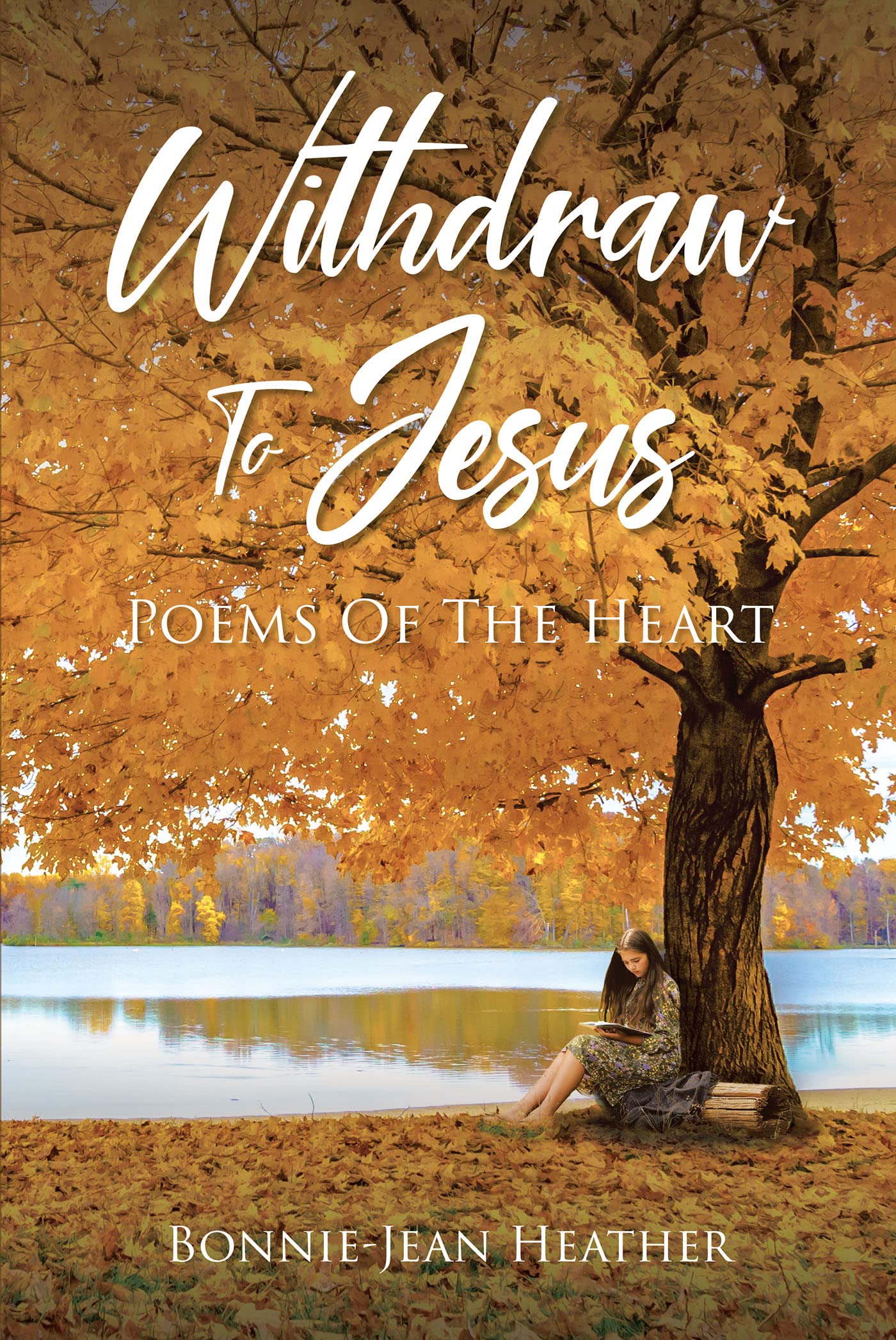 Withdraw to Jesus: Poems of the Heart by Bonnie-Jean Heather | Goodreads