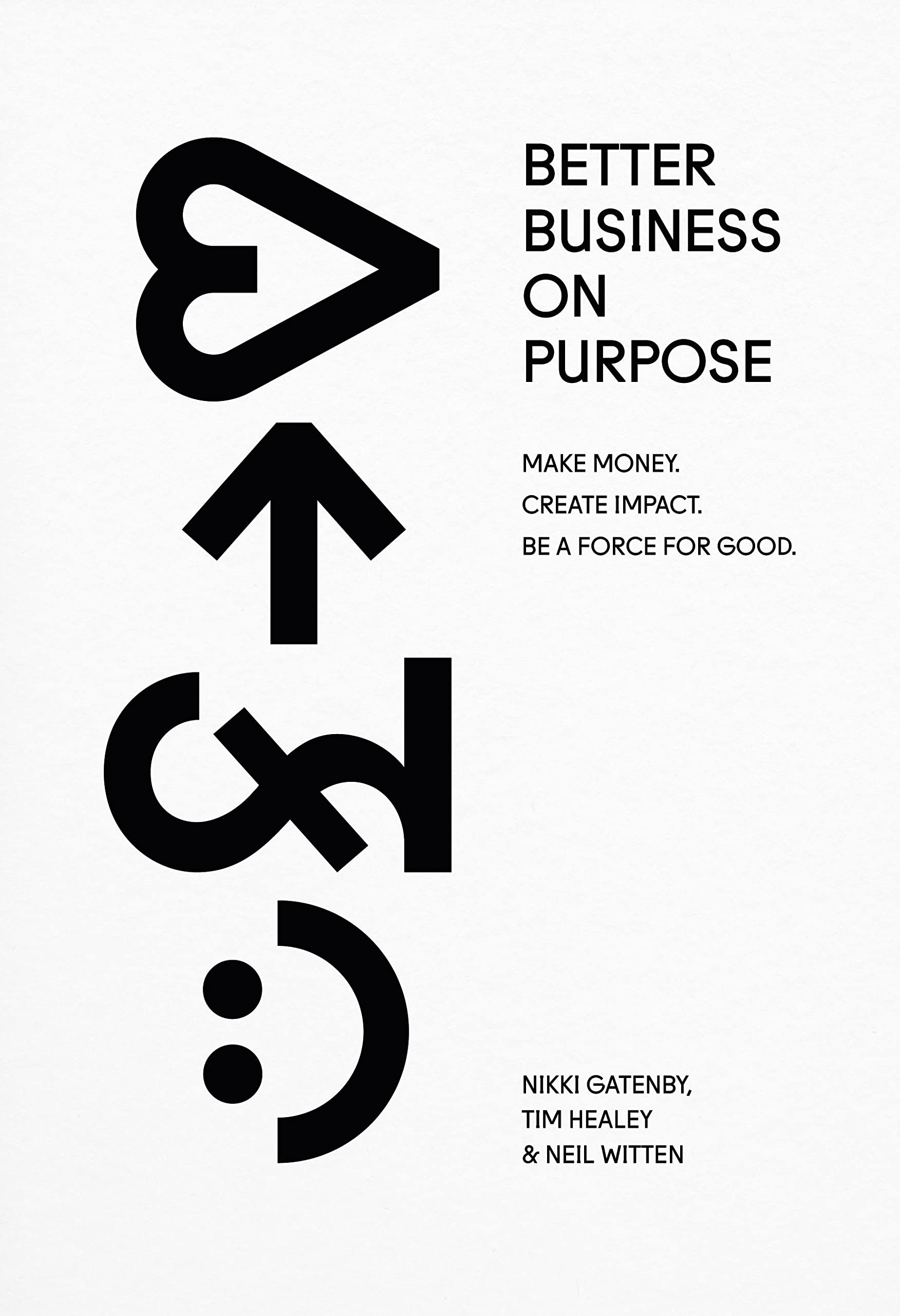 Better Business On Purpose: Make Money. Create Impact. Be A Force For ...