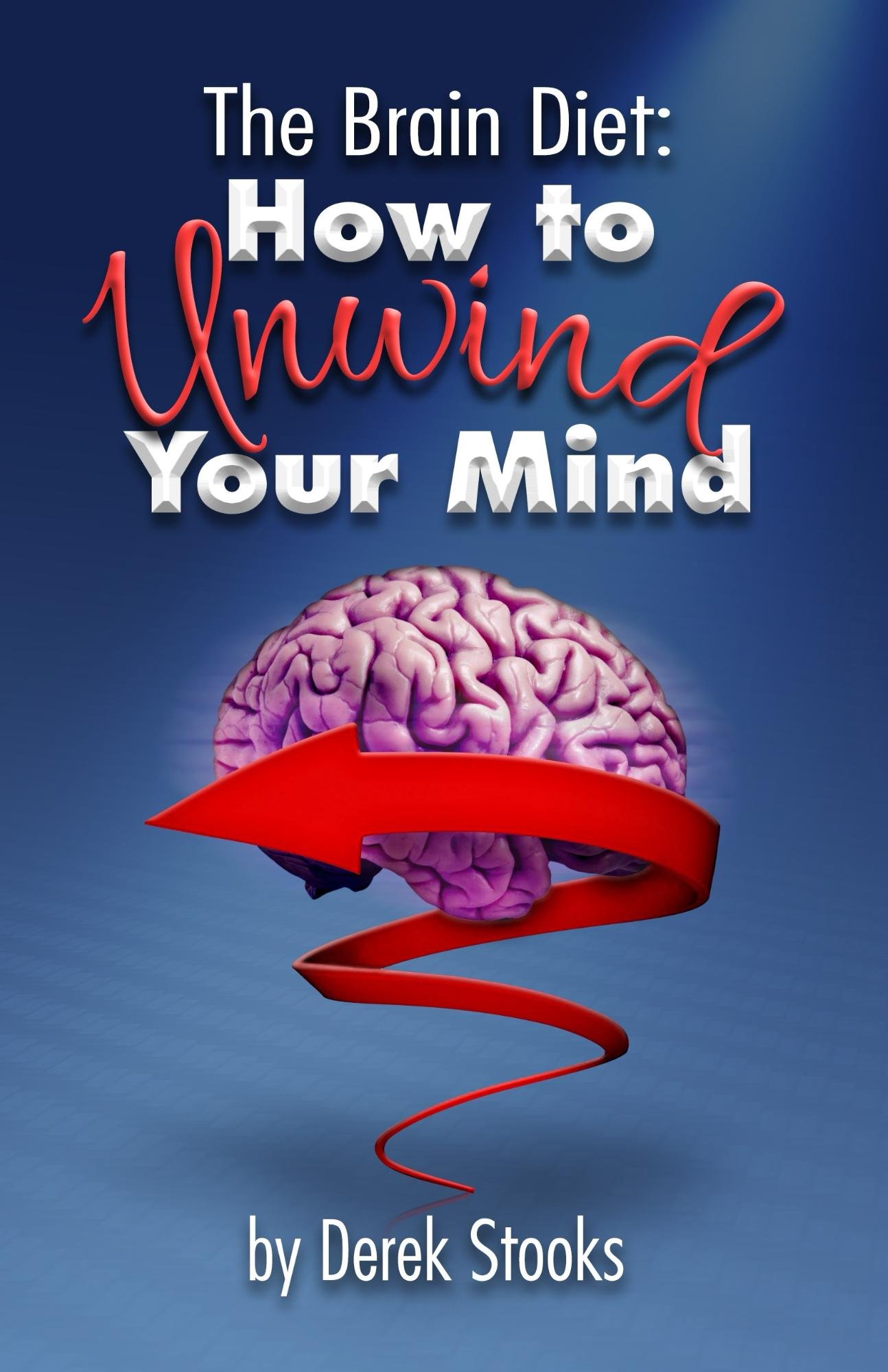 The Brain Diet:: How to Unwind Your Mind by Derek Stooks | Goodreads