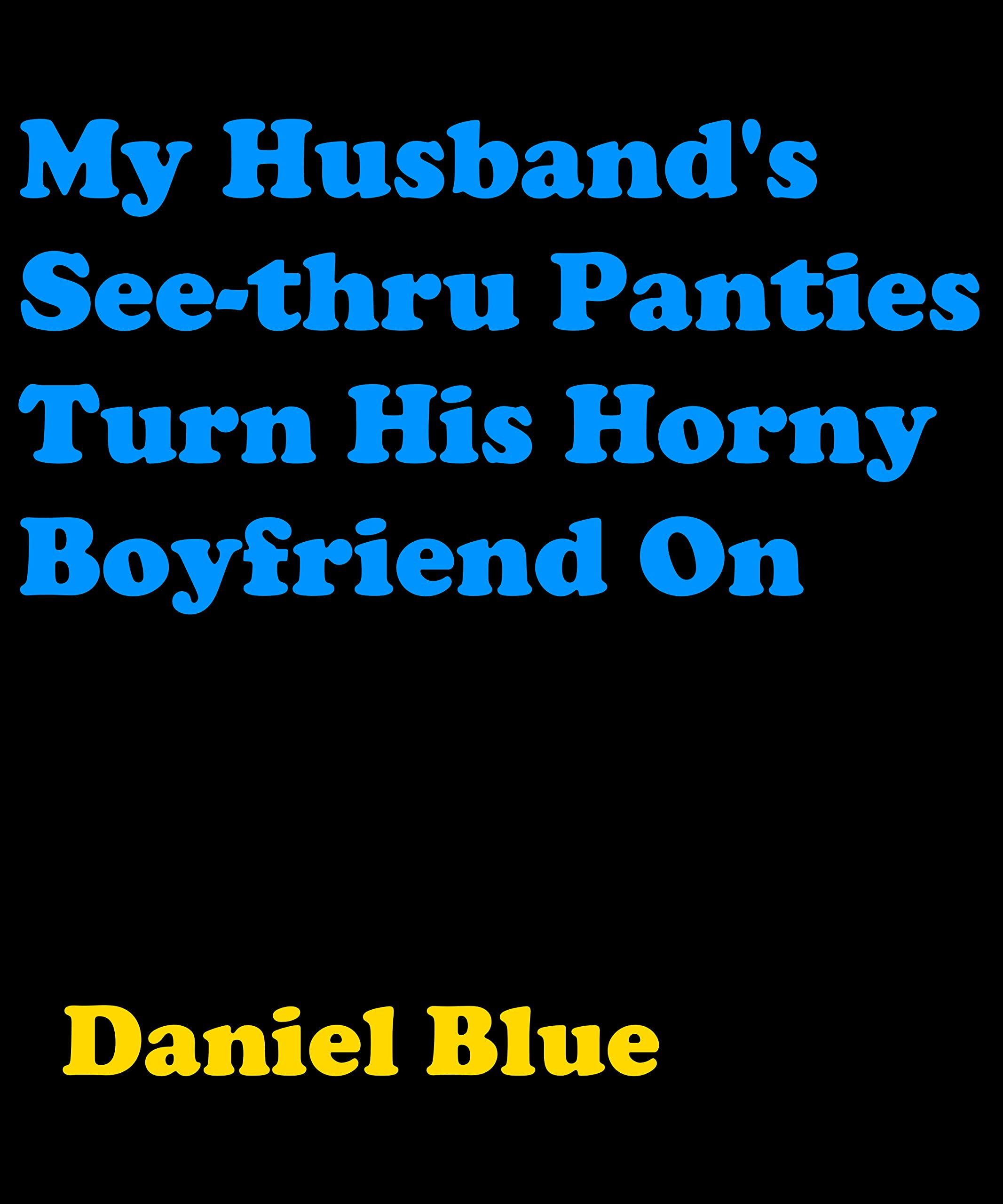 My Husband’s See-thru Panties Turn His Horny Boyfriend On by Daniel Blue | Goodreads