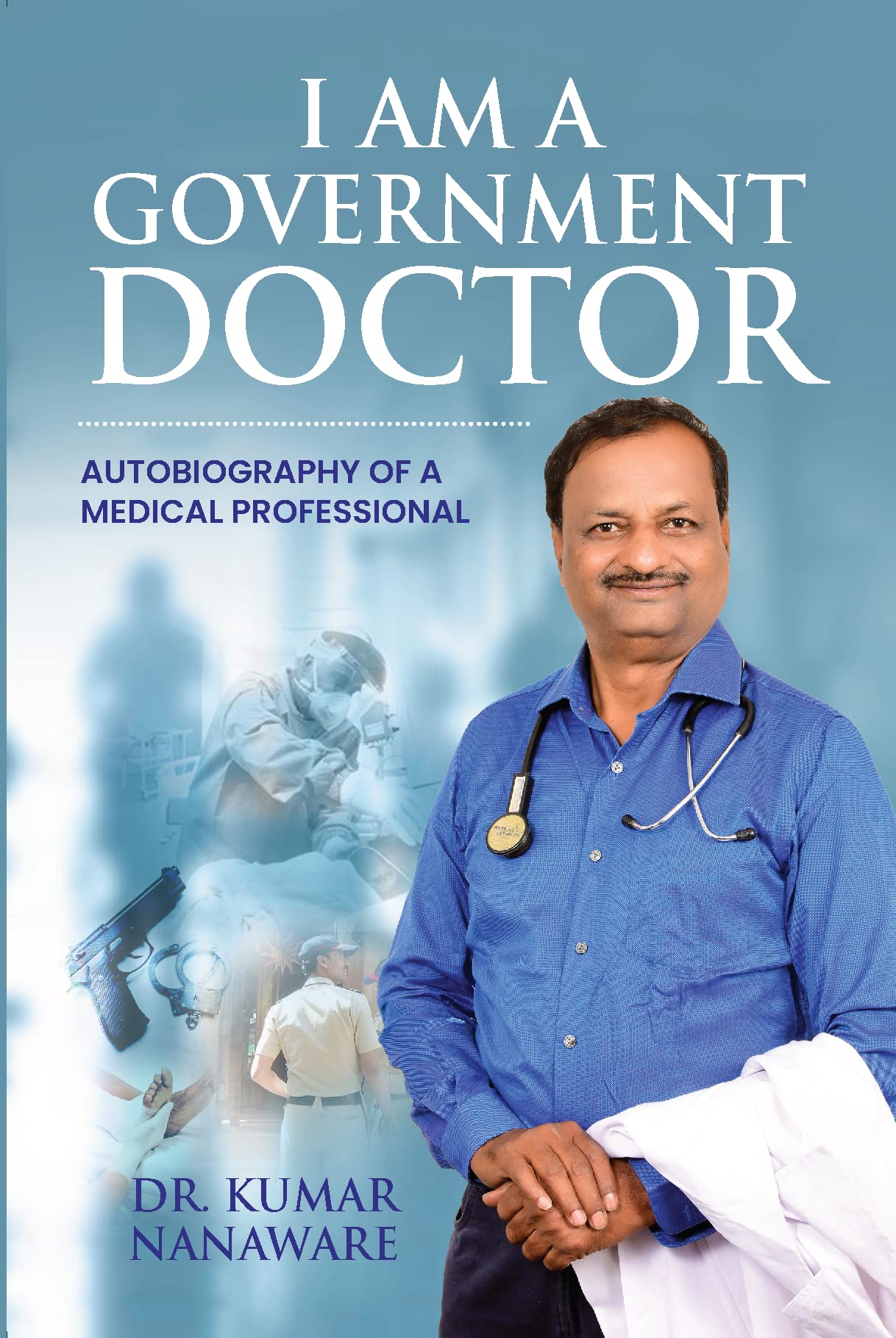 I am a Government Doctor: Autobiography of a Medical Professional by Dr ...