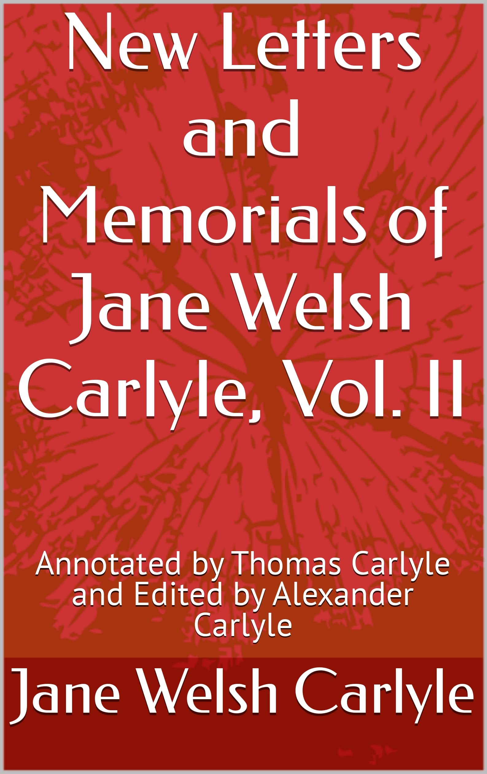 New Letters and Memorials of Jane Welsh Carlyle, Vol. II: Annotated by ...