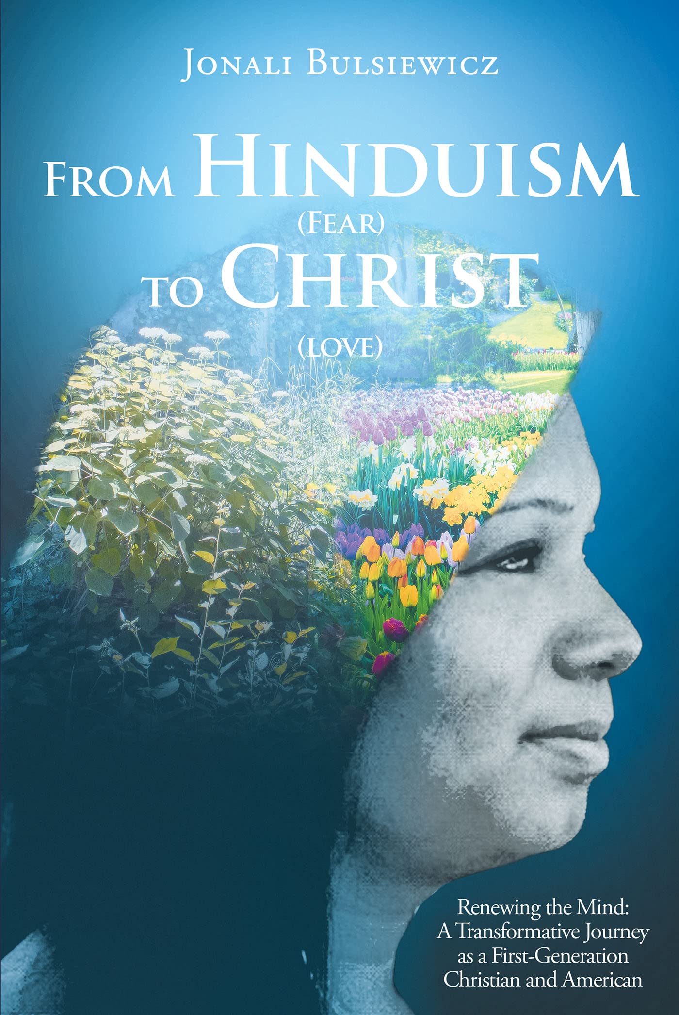 From Hinduism(Fear) to Christ(Love): Renewing the Mind: A ...