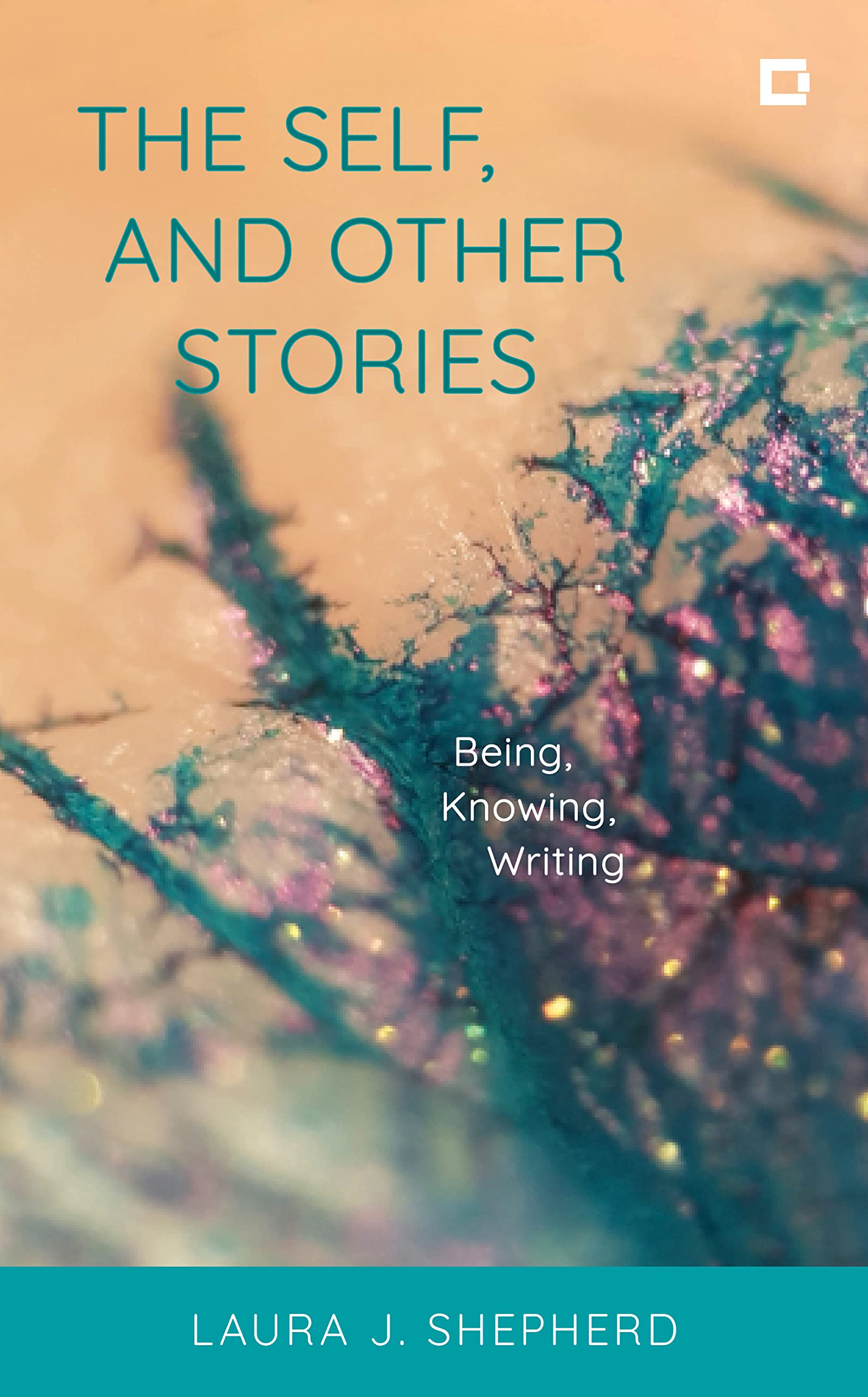 The Self, and Other Stories: Being, Knowing, Writing by Laura J ...