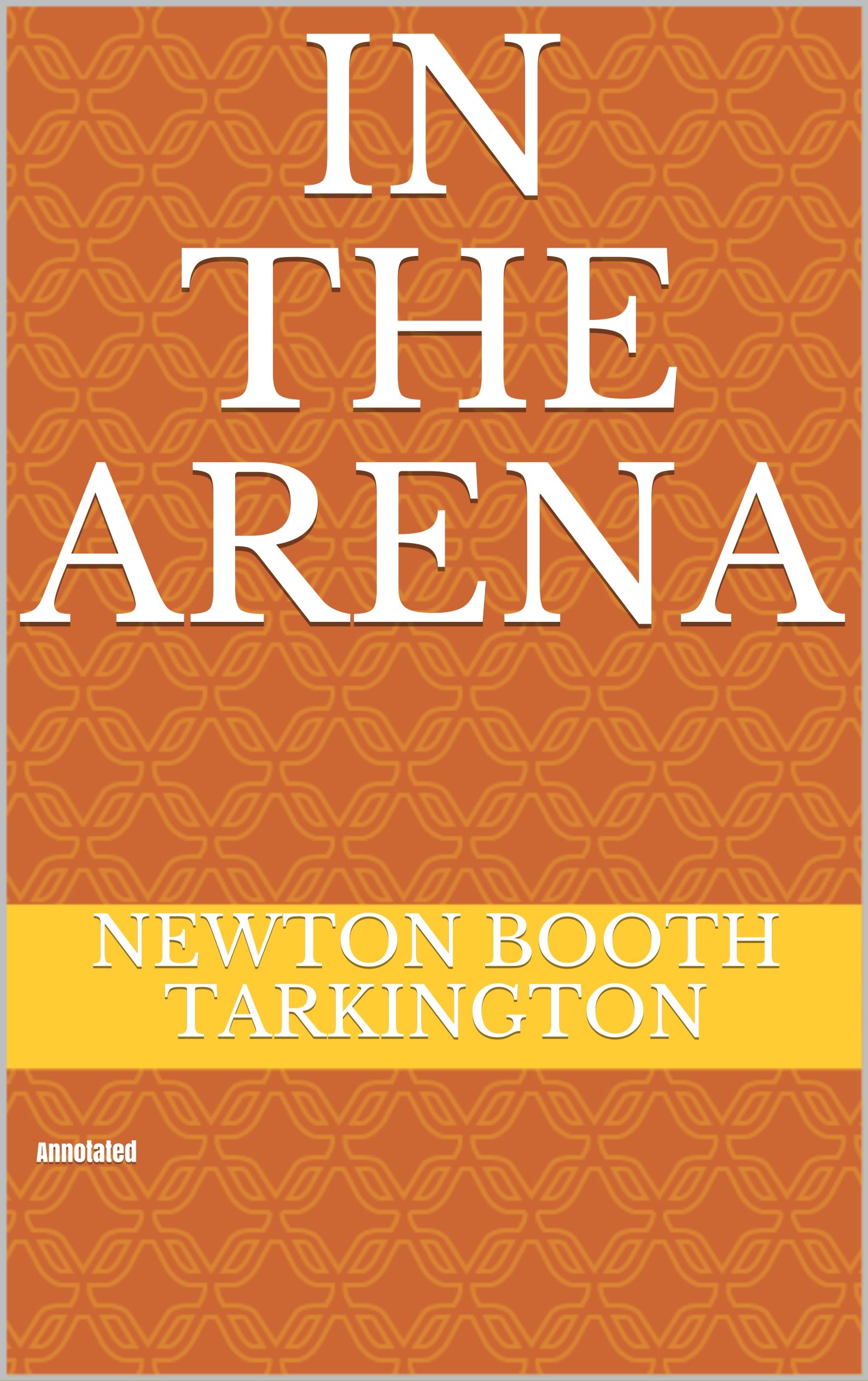 In the Arena: Annotated by Newton Booth Tarkington | Goodreads