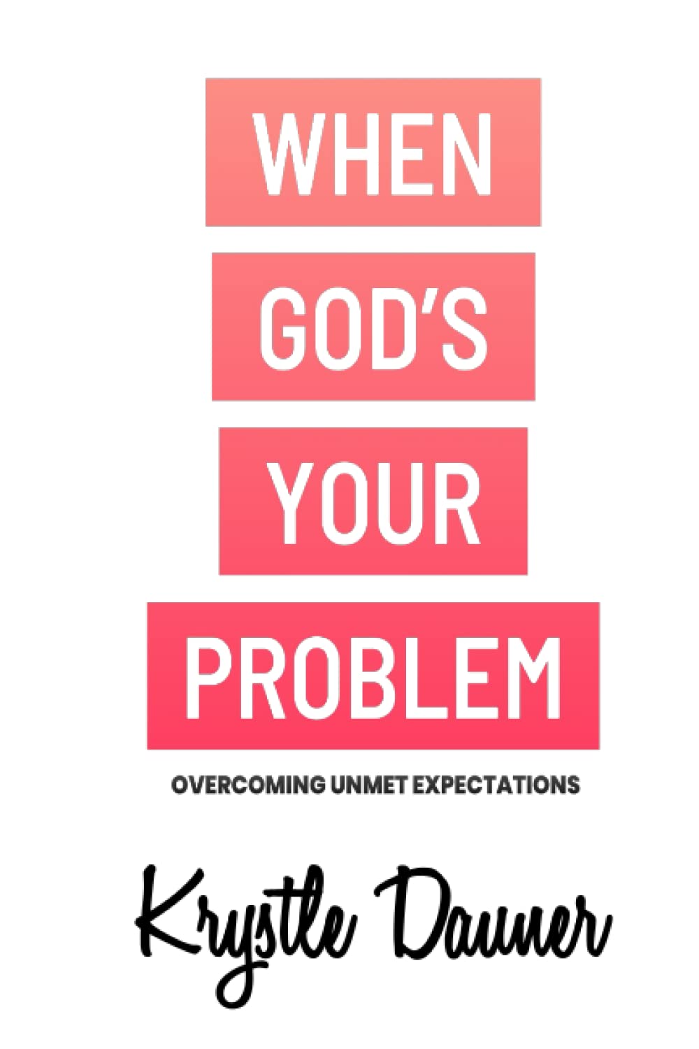 When God's Your Problem: Overcoming Unmet Expectations by Krystle ...