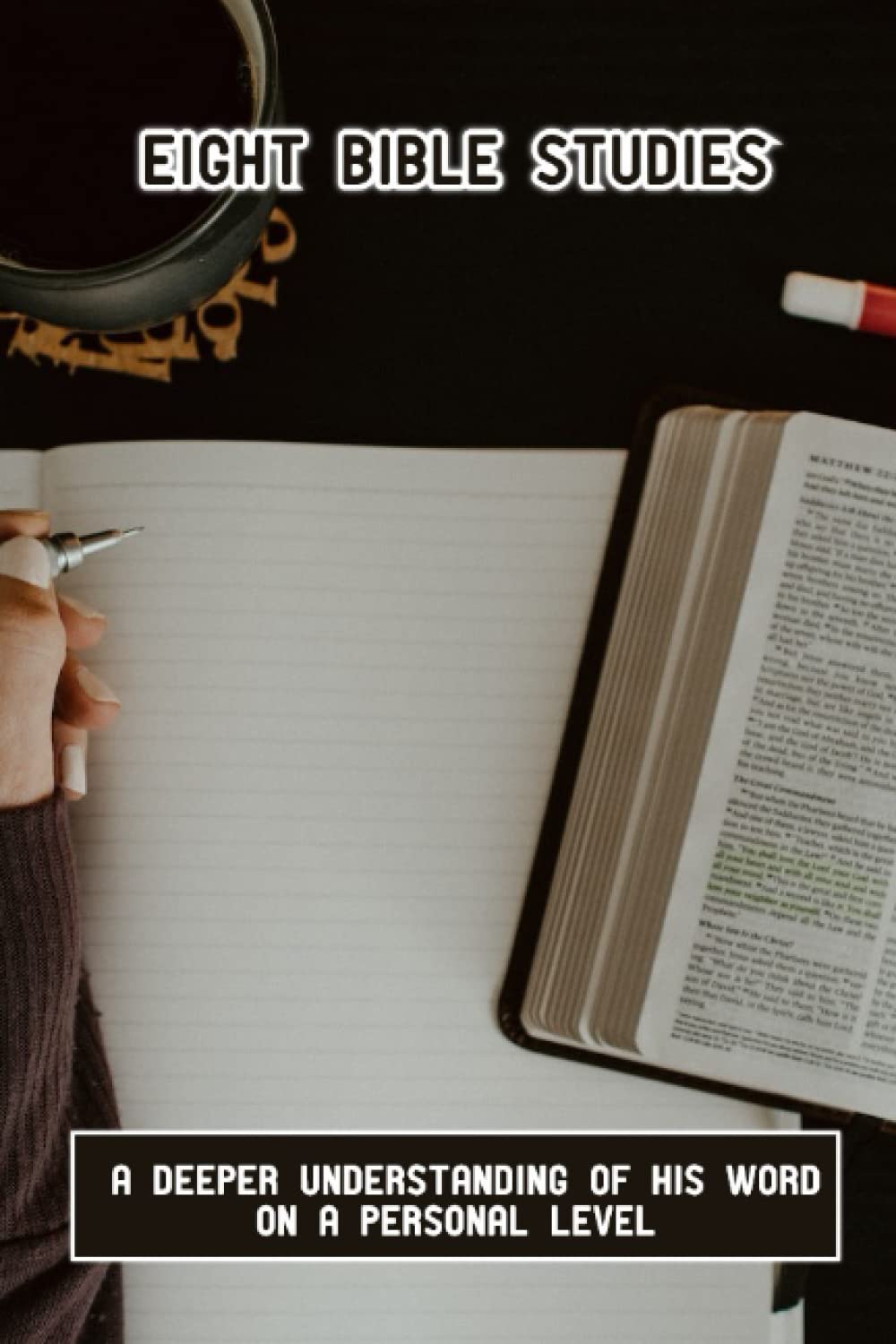 Eight Bible Studies: A Deeper Understanding Of His Word On A Personal ...