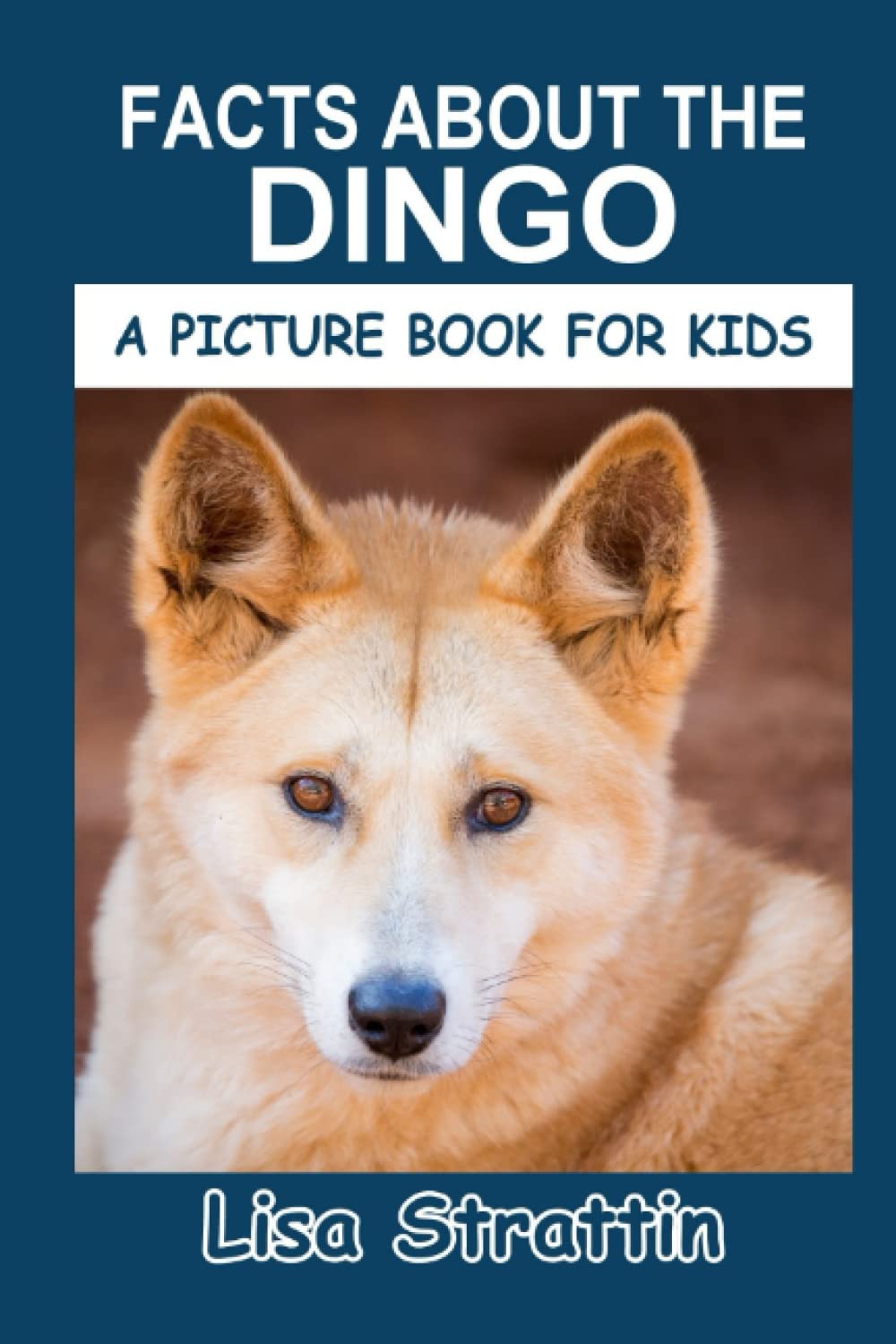 Facts About the Dingo (A Picture Book For Kids) by Lisa Strattin ...