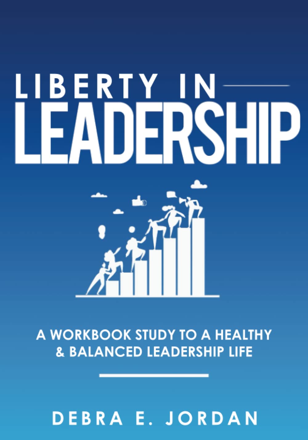 Liberty in Leadership: A Workbook Study to A Healthy & Balanced ...
