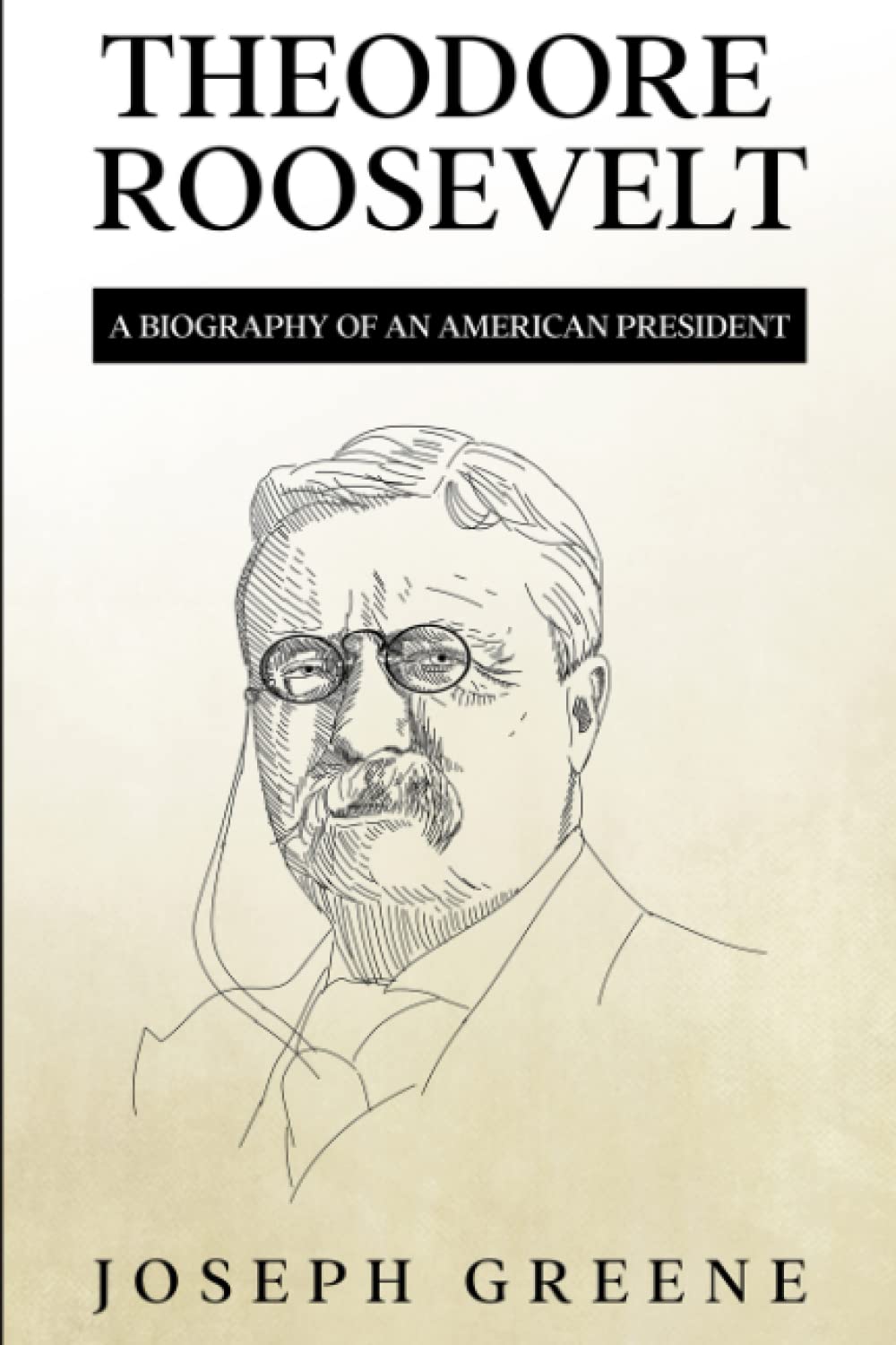 Theodore Roosevelt: A Biography of an American President by Joseph ...
