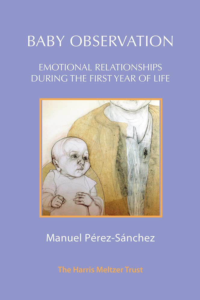 Baby Observation: Emotional Relationships during the First Year of Life ...