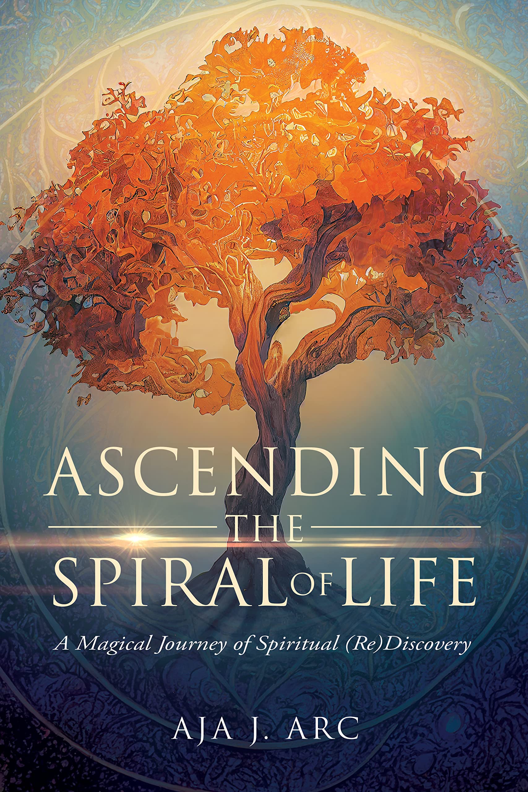 Ascending The Spiral Of Life: A Magical Journey Of Spiritual (Re ...