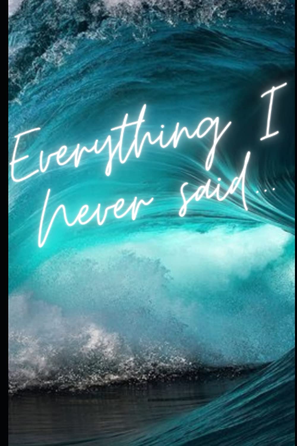 Everything I Never Said... by Joan Wilder | Goodreads