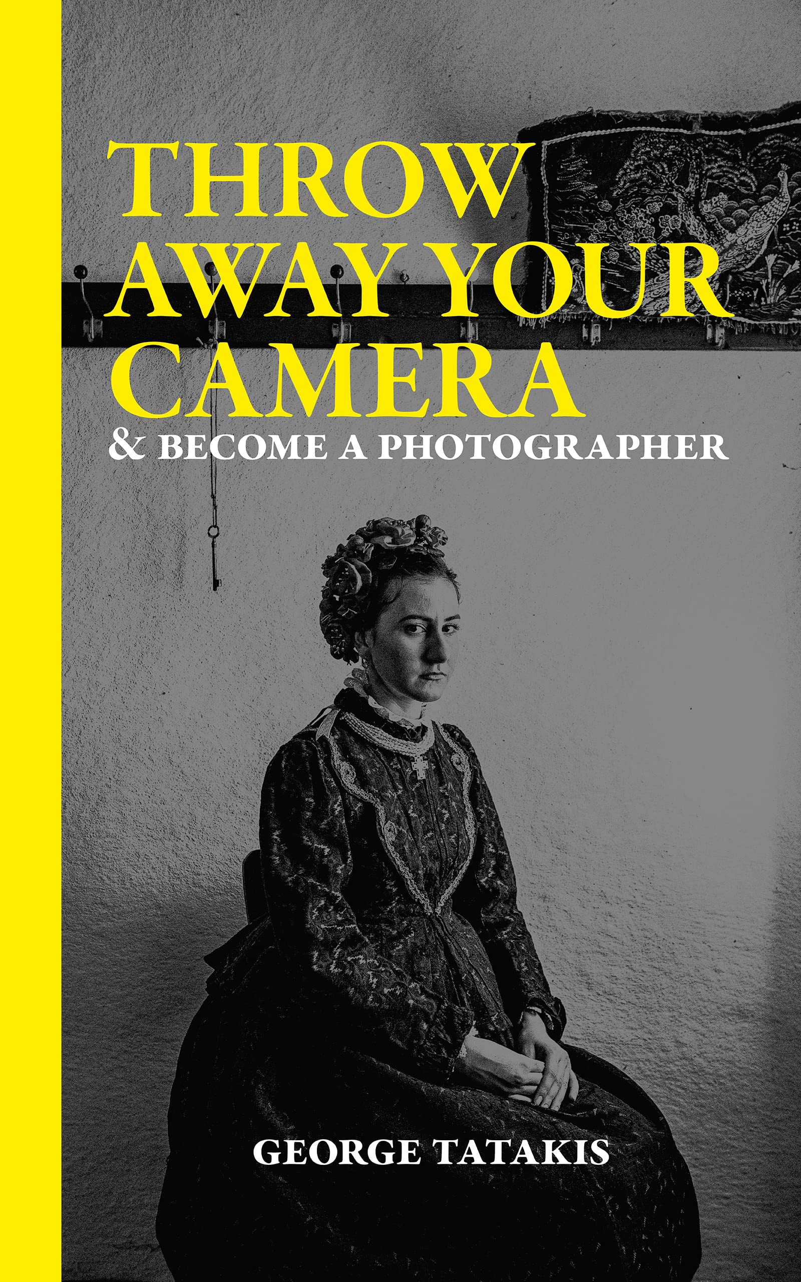 Throw away your camera: and become a photographer by George Tatakis ...
