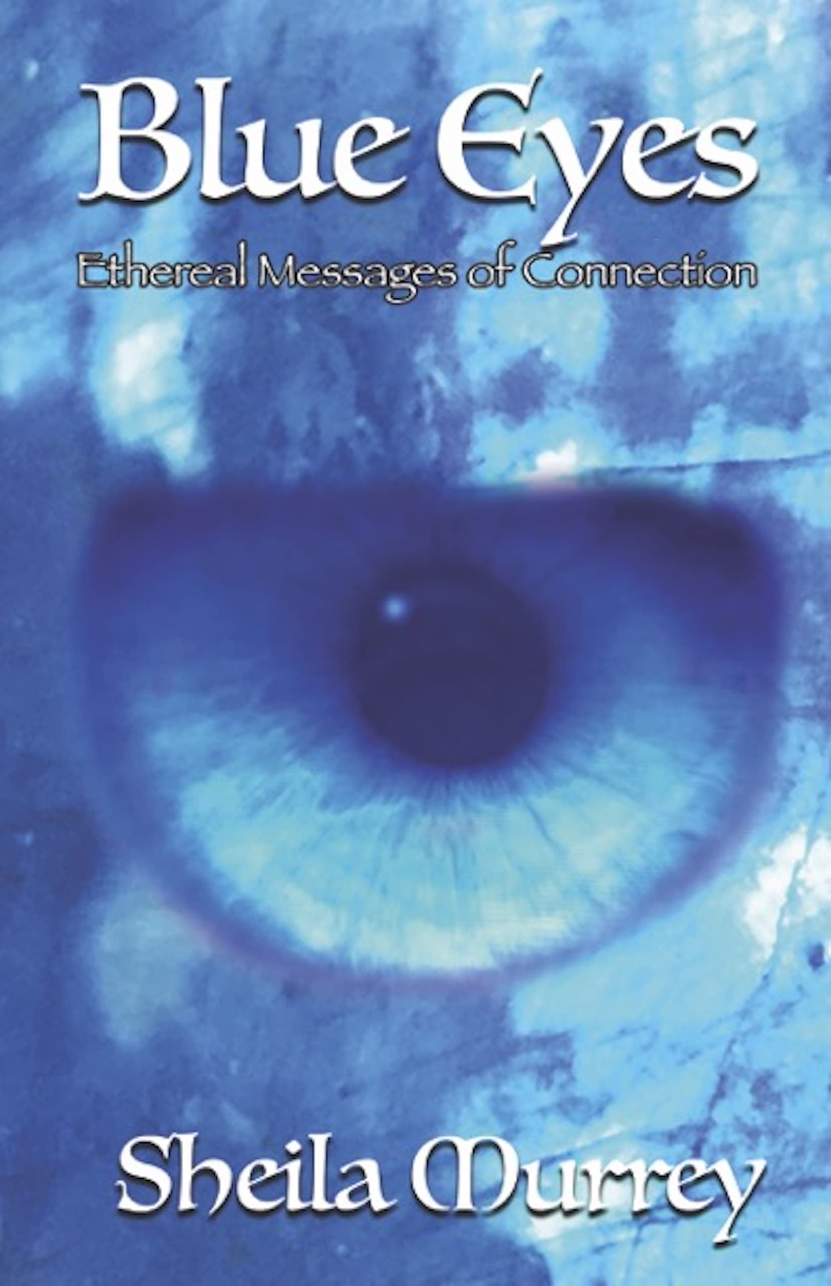 Blue Eyes: Ethereal Messages of Connection by Sheila Murrey | Goodreads