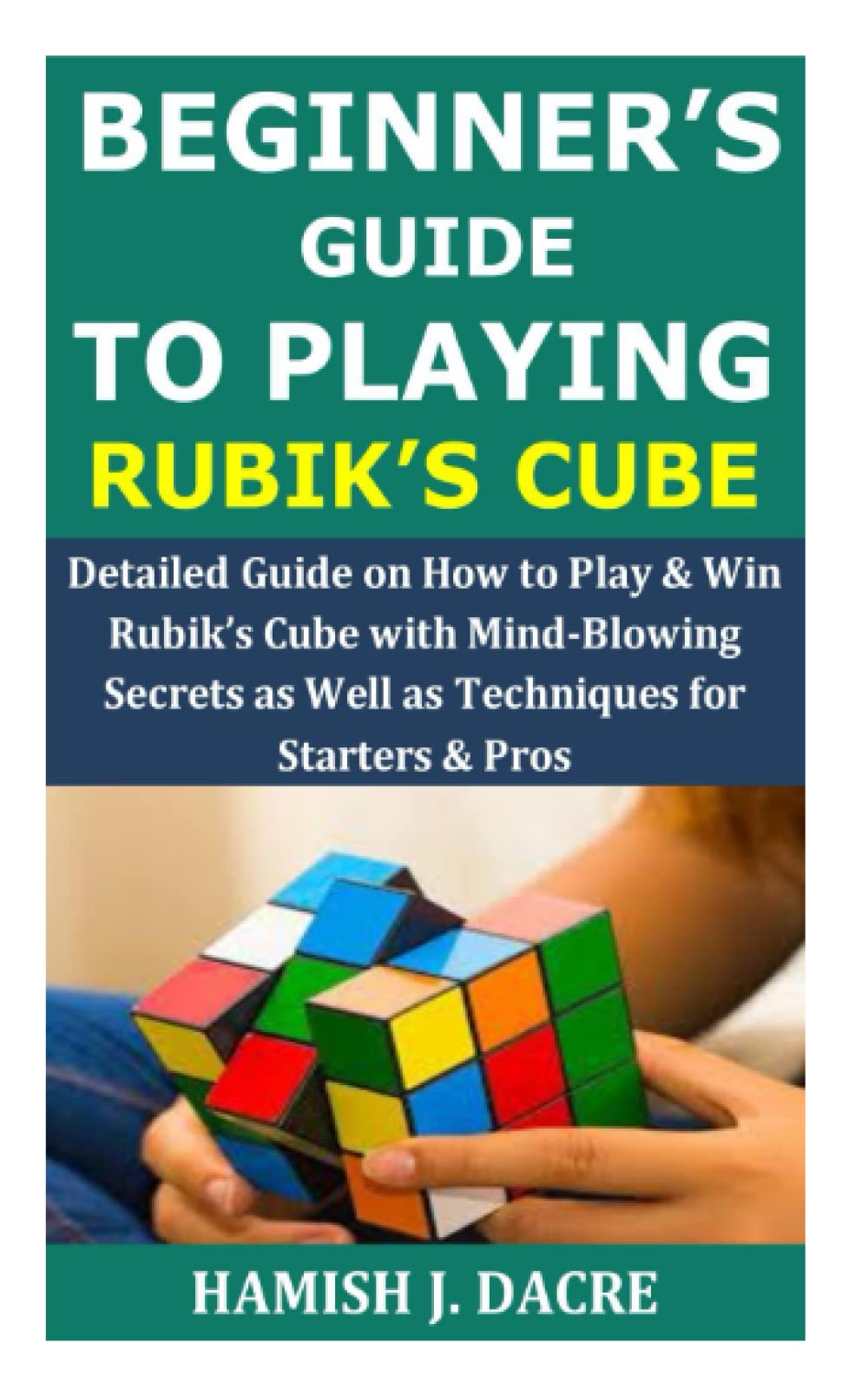 Beginner’s Guide to Playing Rubik’s Cube: Detailed Guide on How to Play ...