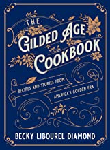The Gilded Age Cookbook: Recipes and Stories from America's Golden Era ...
