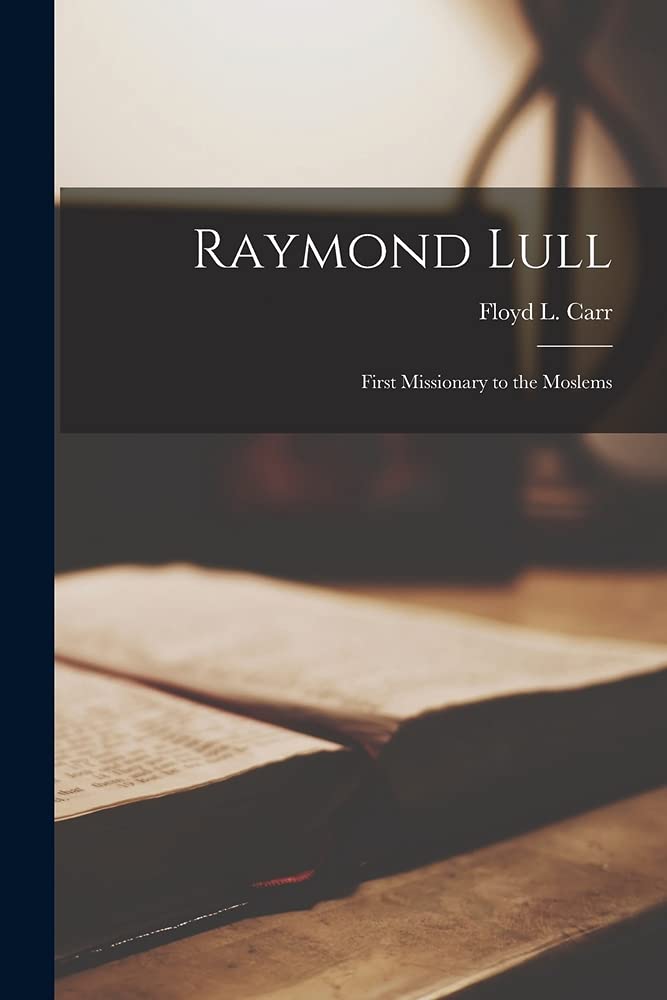 Raymond Lull: First Missionary to the Moslems by Floyd L (Floyd Leverne ...
