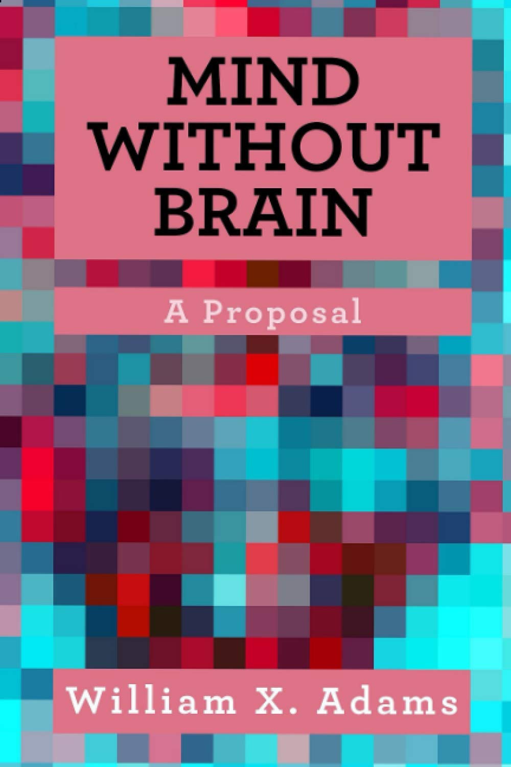Mind Without Brain: A Proposal by William X. Adams | Goodreads