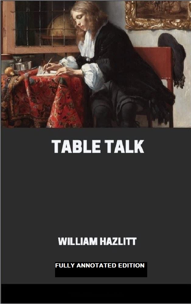 Table Talk (Fully Annotated Edition) by William Hazlitt | Goodreads