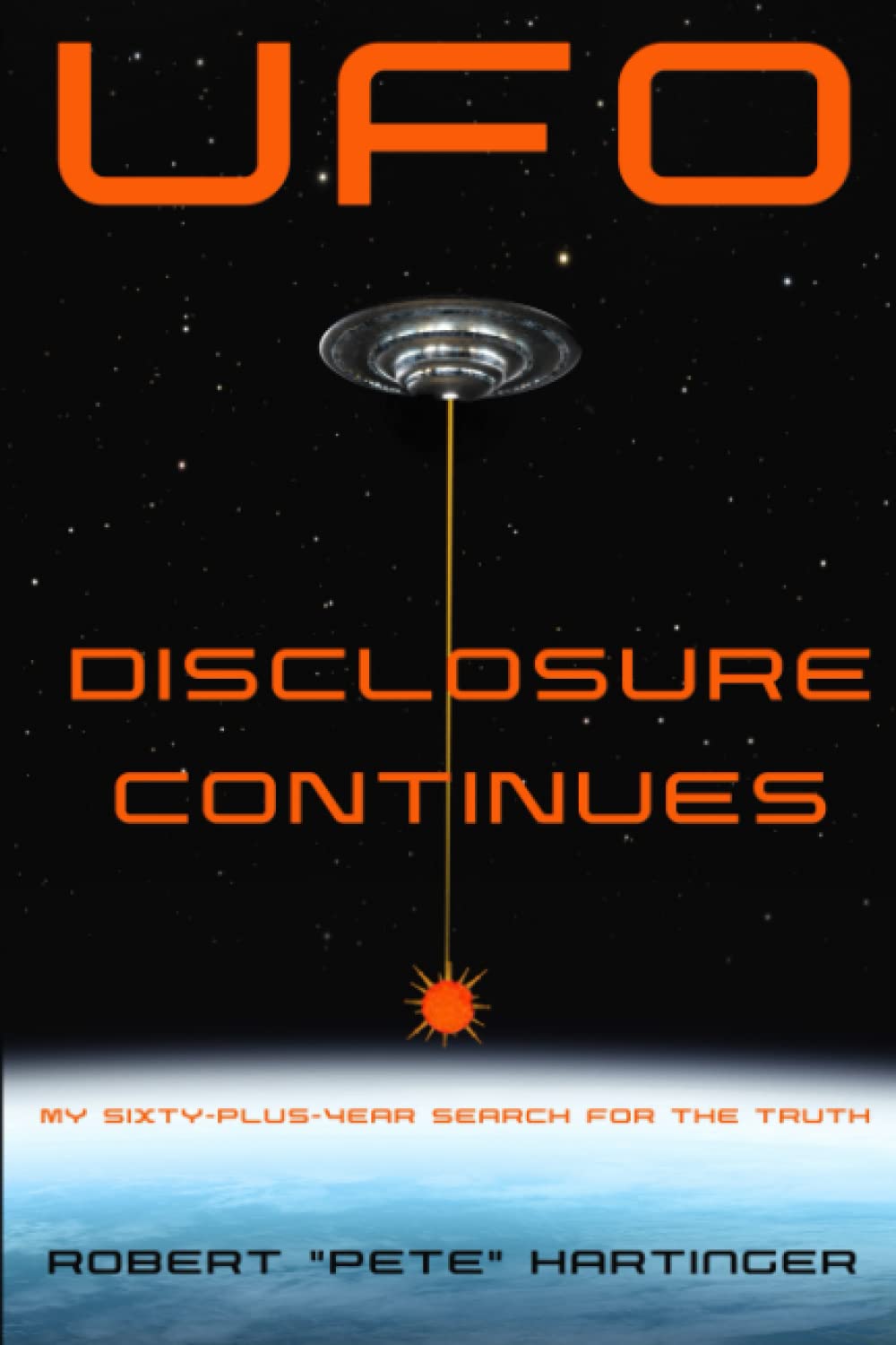 UFO Disclosure Continues: My Sixty-Plus-Year Search for the Truth by ...