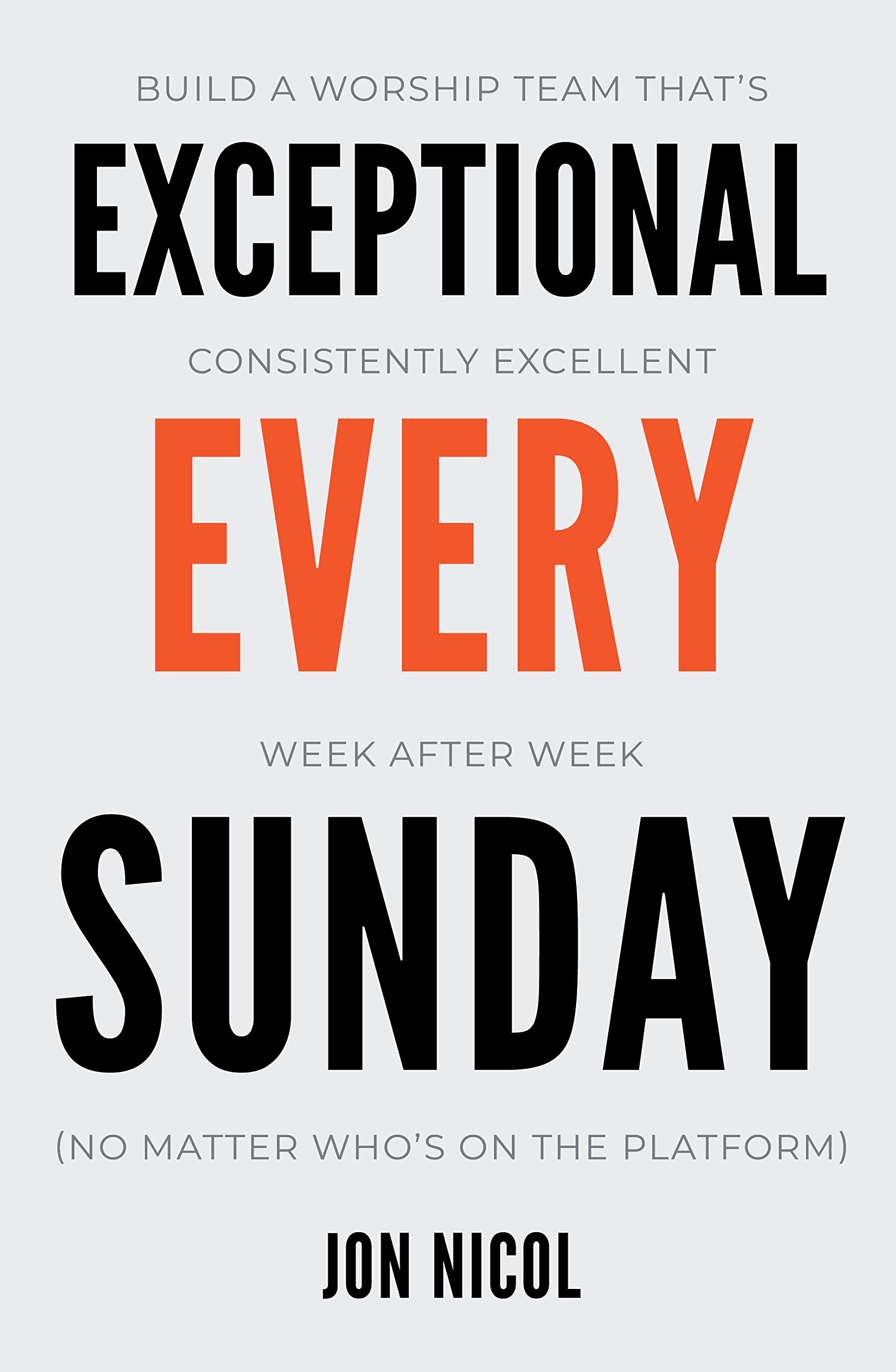 Exceptional Every Sunday: Build a Worship Team That’s Consistently ...