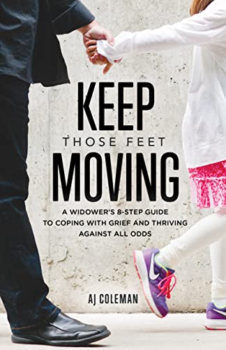 Keep Those Feet Moving: A Widower’s 8-Step Guide to Coping with Grief ...