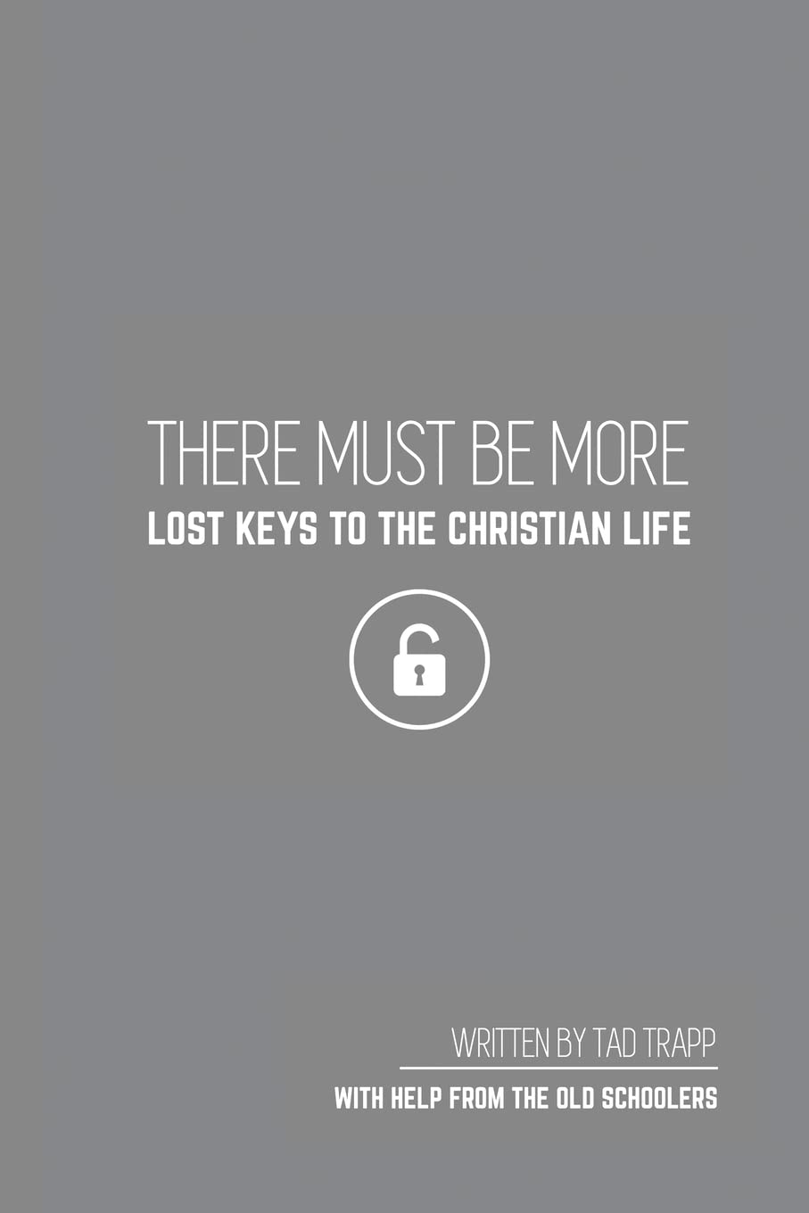 THERE MUST BE MORE Lost Keys To The Christian Life by Tad Trapp | Goodreads