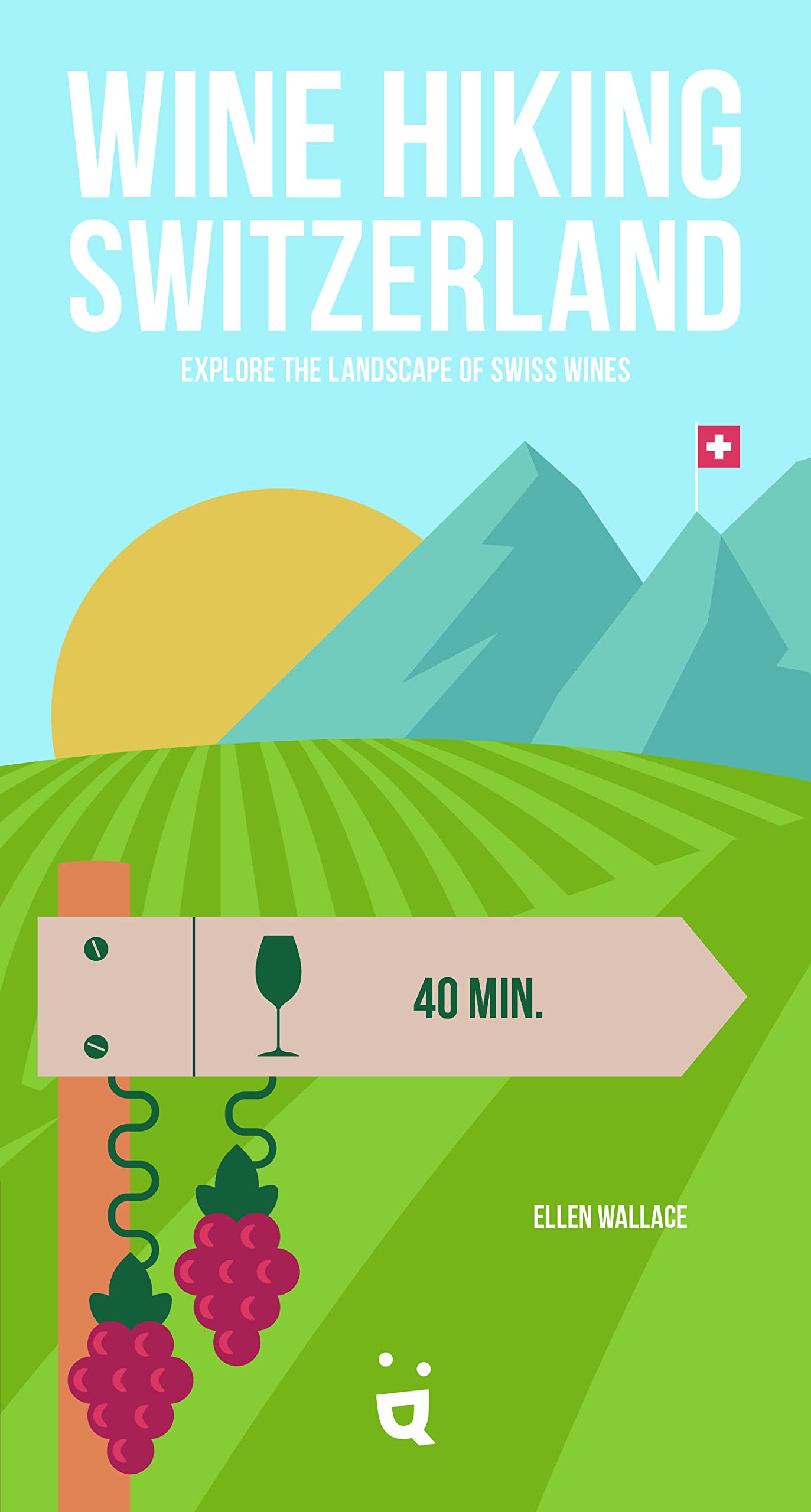Wine Hiking Switzerland: Explore the Landscape of Swiss Wines by Ellen ...