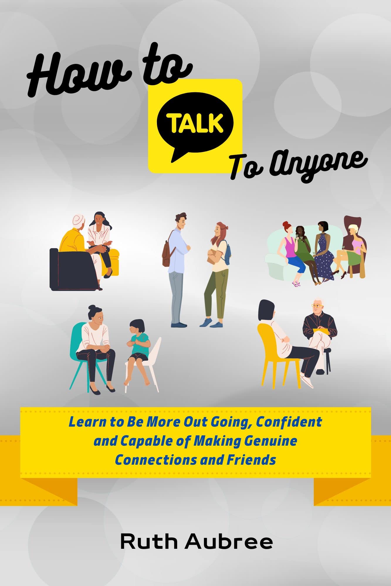 How To Talk Anyone: Learn to Be More Outgoing, Confident, and Capable of Making Genuine ...