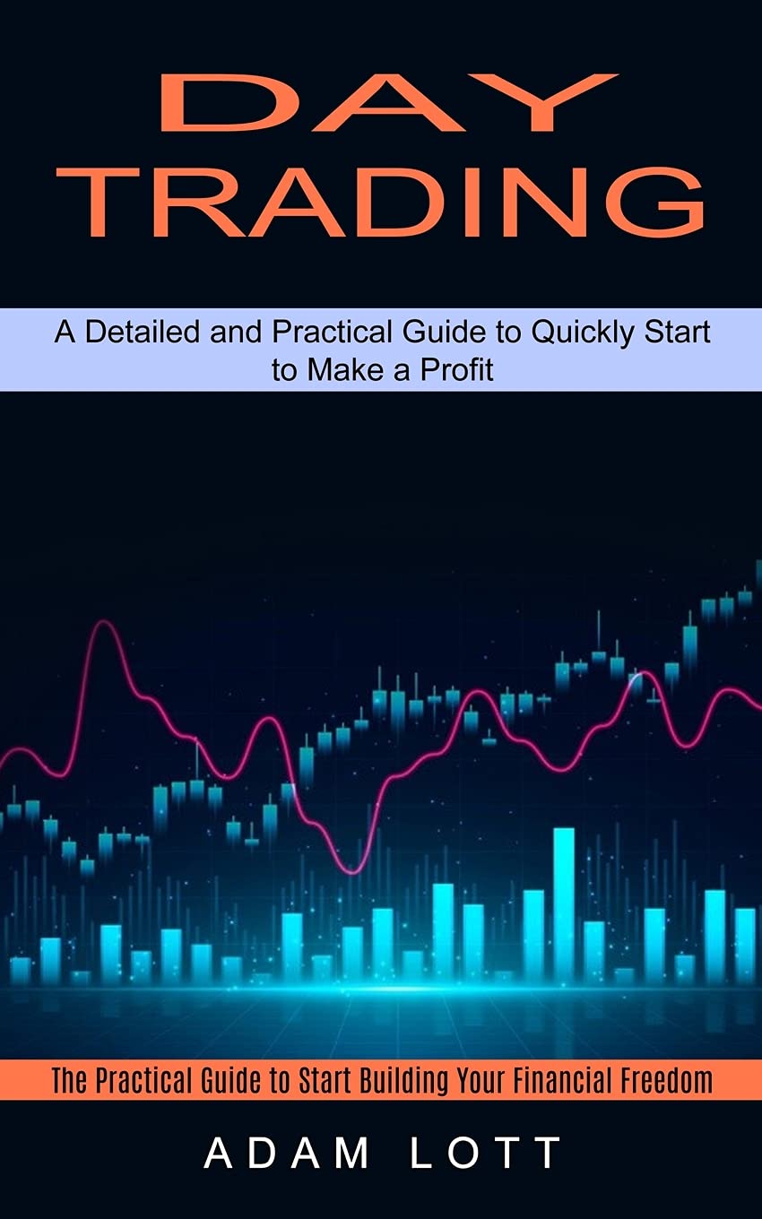 Day Trading: The Practical Guide to Start Building Your Financial ...