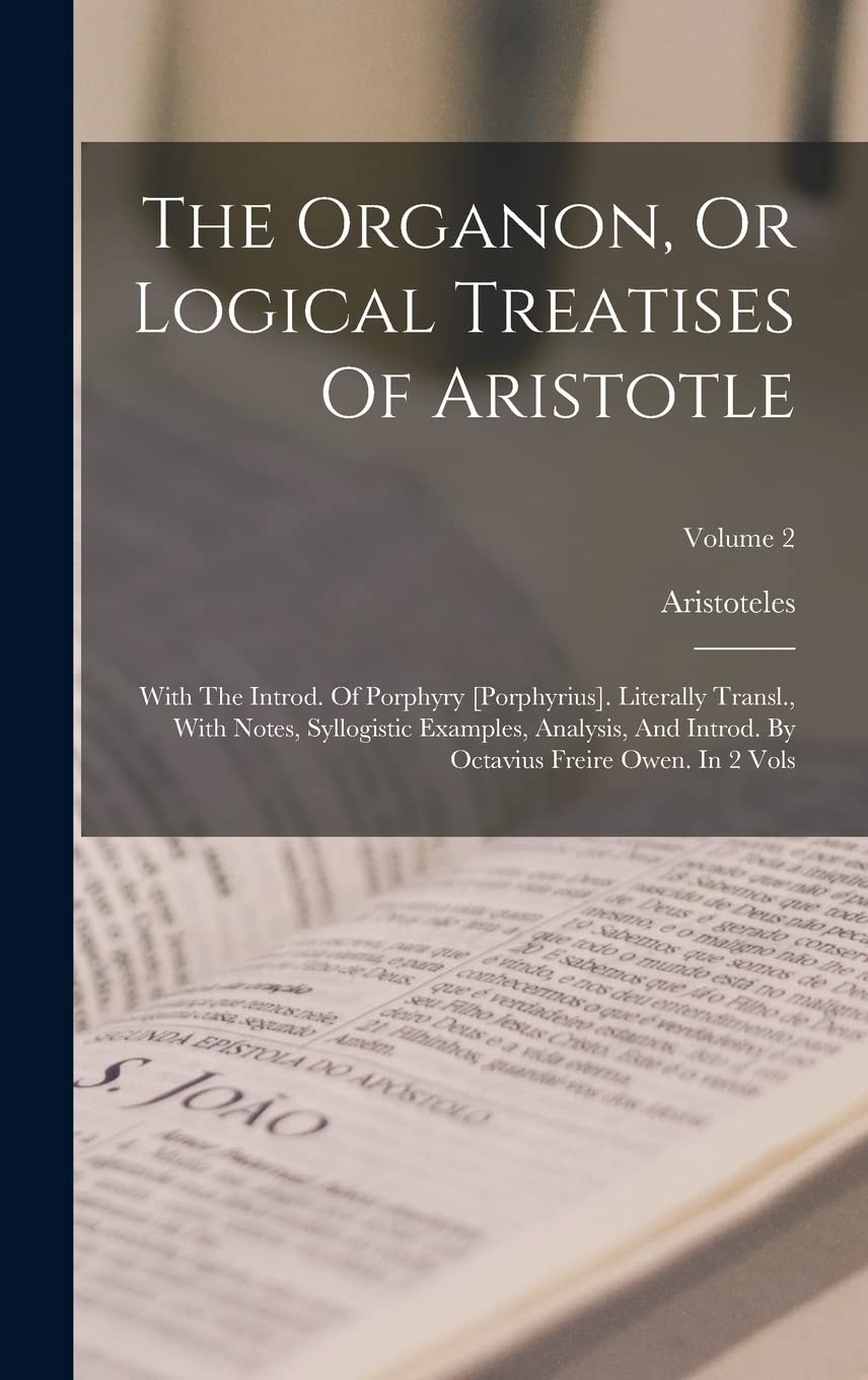 The Organon, Or Logical Treatises Of Aristotle: With The Introd. Of ...
