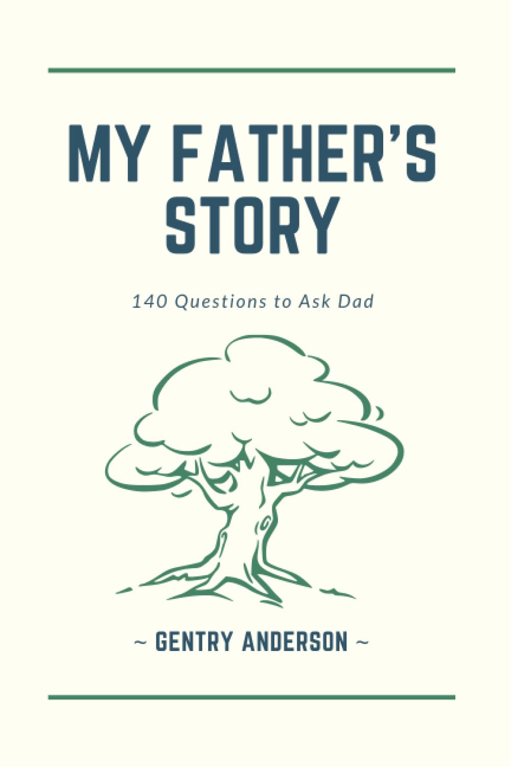 My Father's Story: 140 Questions to Ask Dad by Gentry Anderson | Goodreads
