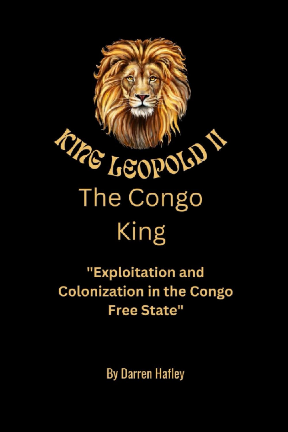 King Leopold II: The Congo King: "Exploitation and Colonization in the ...