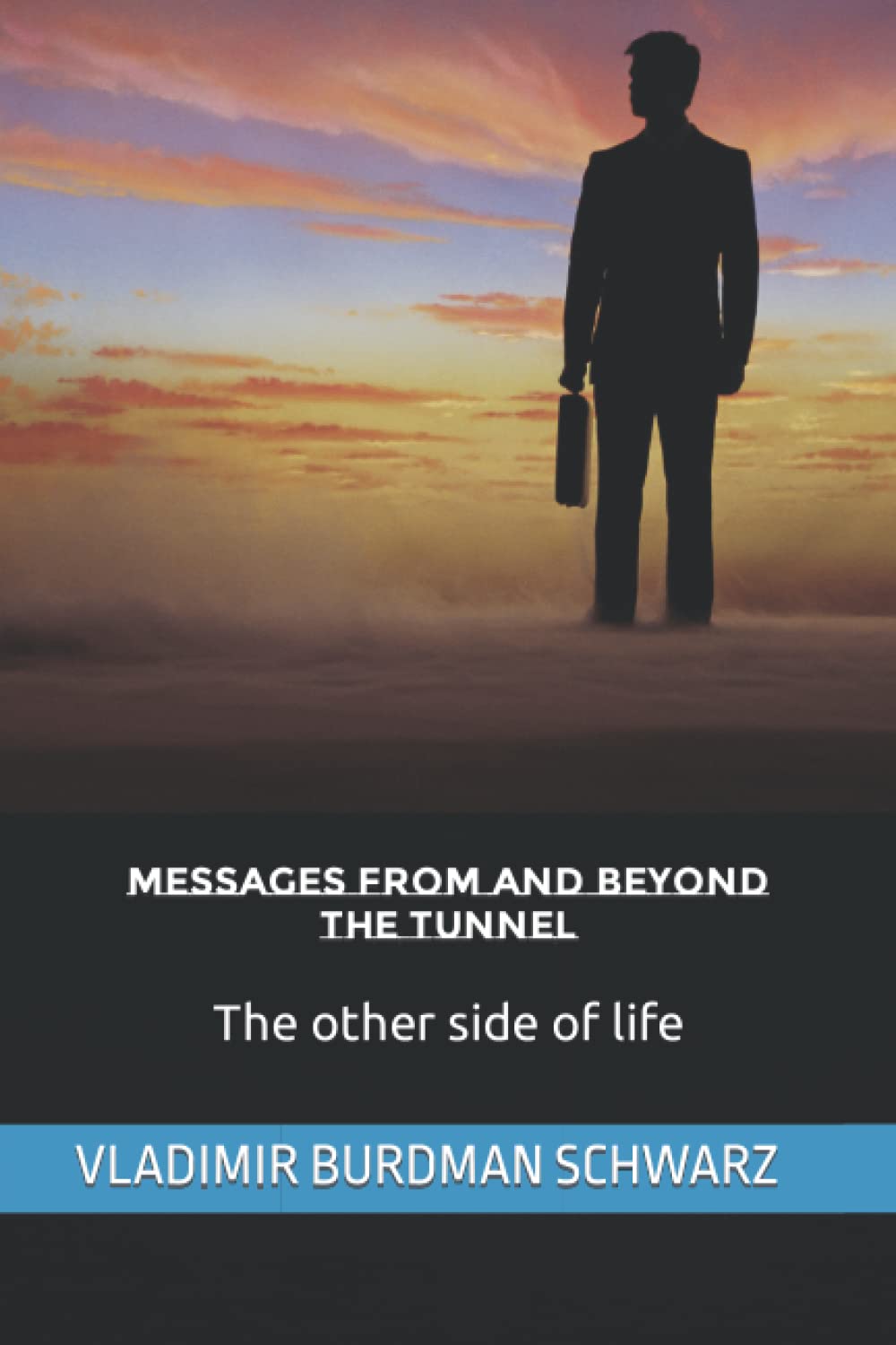 MESSAGES FROM AND BEYOND THE TUNNEL: The other side of life by Dr ...
