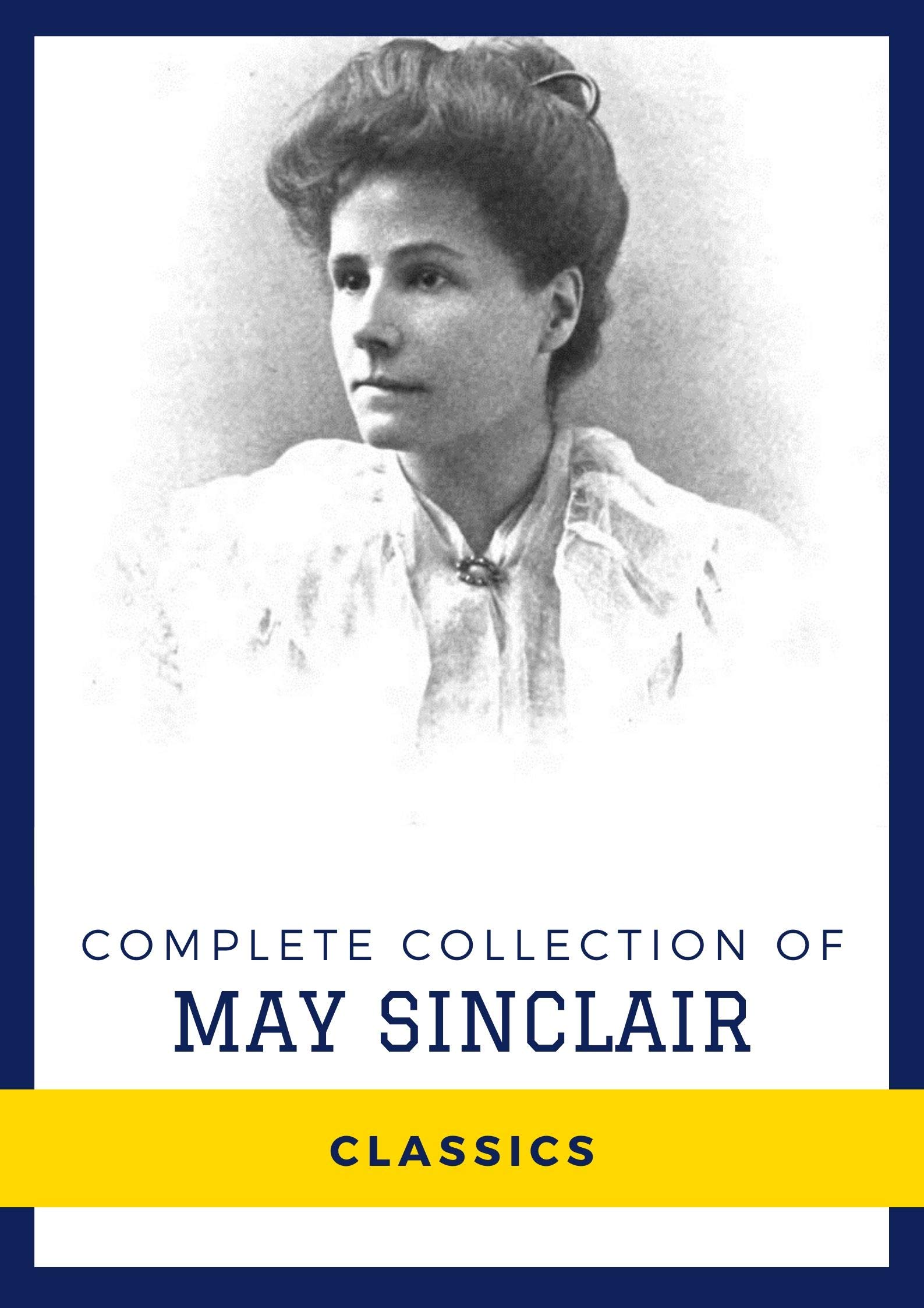 Complete Collection of May Sinclair (Annotated): Works Include The Immortal Moment, The Judgment ...