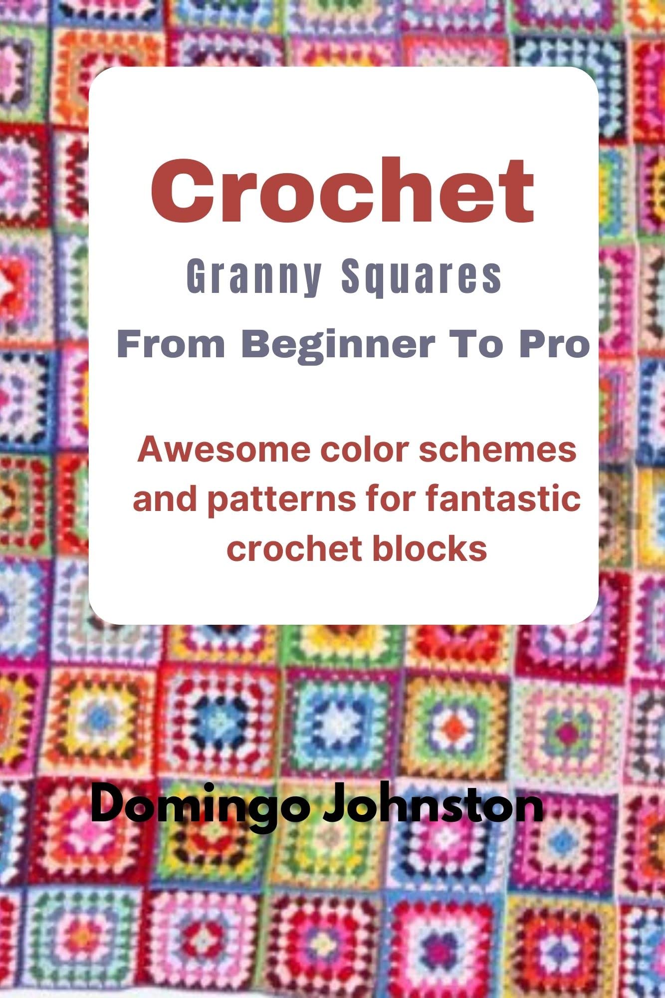 Crochet Granny Squares From Beginner To Pro: Awesome color schemes and ...