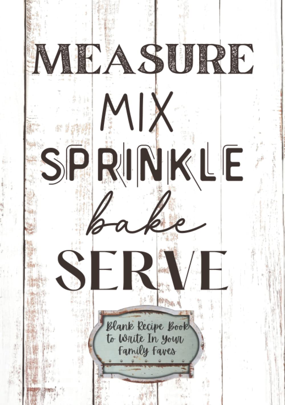 Measure Mix Sprinkle Bake Serve: Blank Recipe Book to Write In Your ...