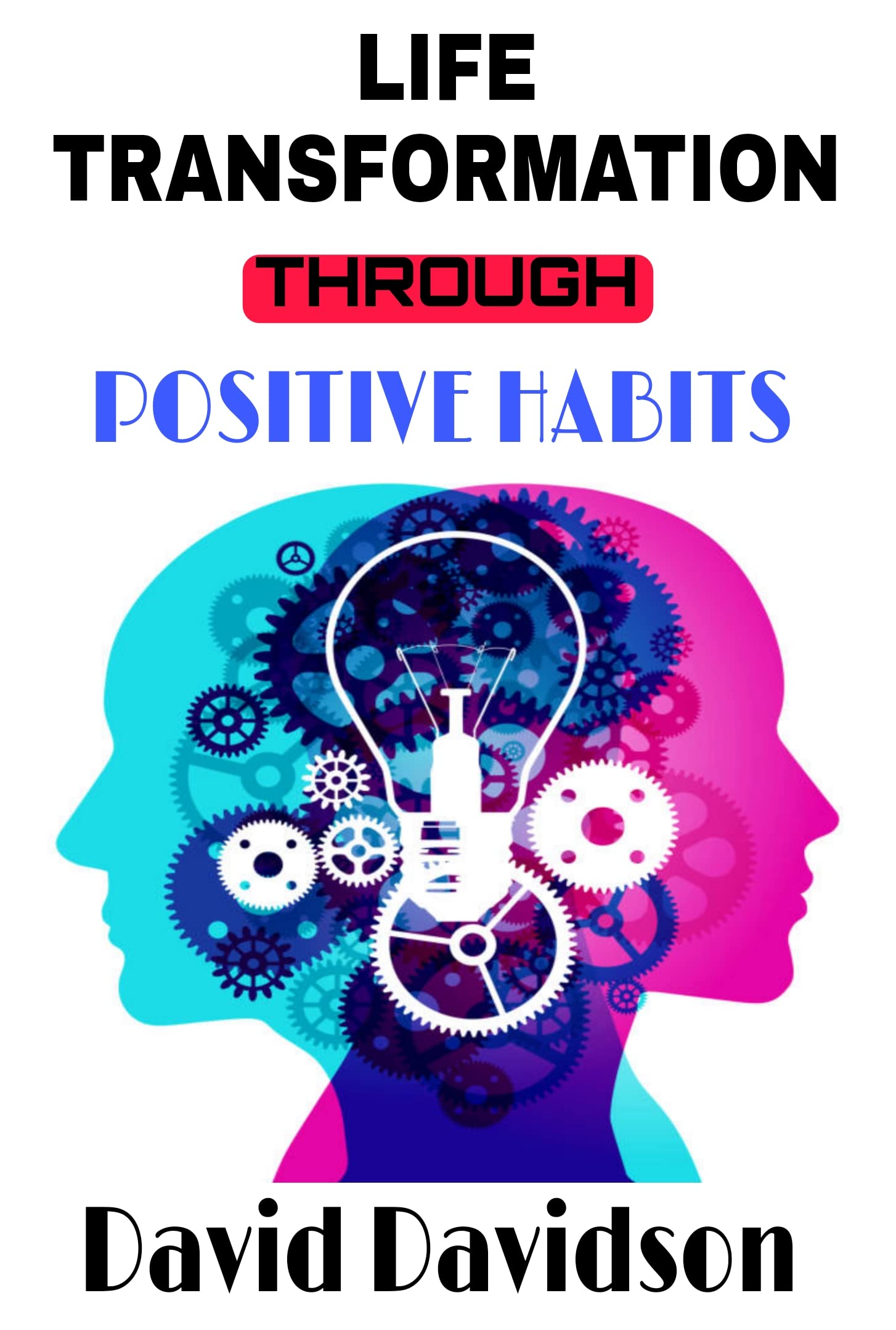 Life Transformation Through Positive Habits: 40+ Positive Habits to ...
