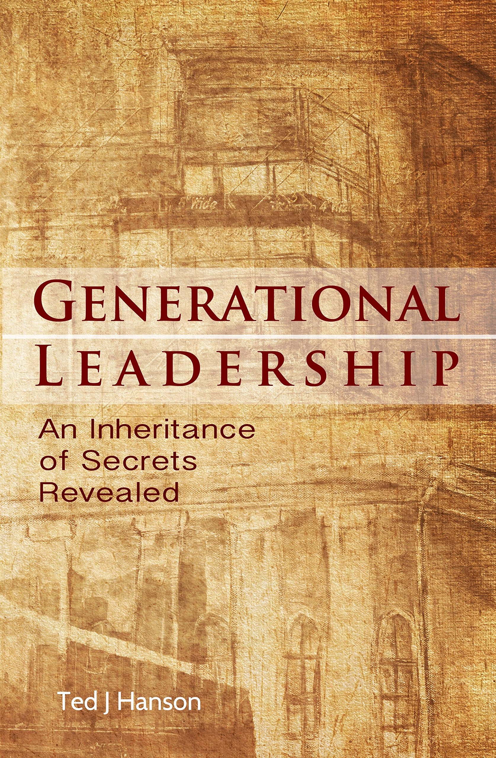 Generational Leadership: An Inheritance of Secrets Revealed by Ted J ...