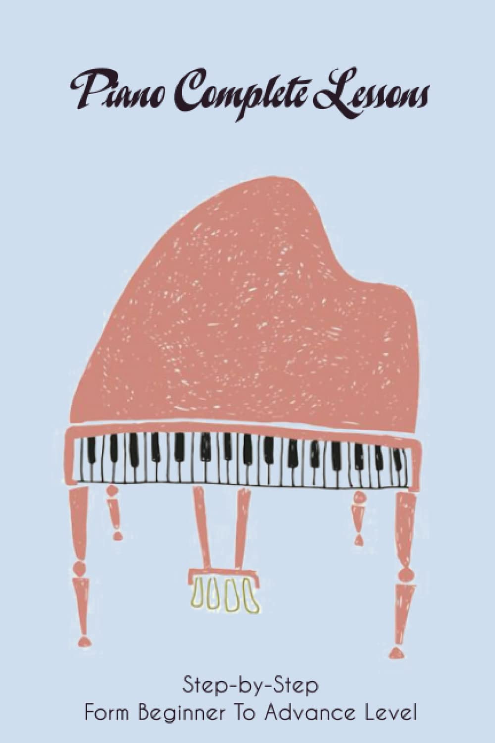 Piano Complete Lessons: Step-by-Step Form Beginner To Advance Level ...