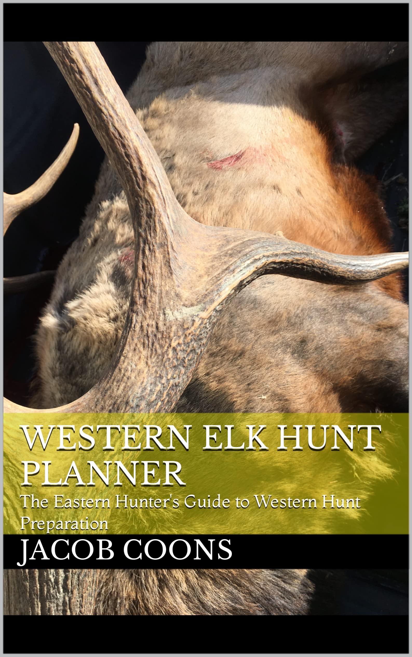 Western Elk Hunt Planner: The Eastern Hunter's Guide to Creating Your ...