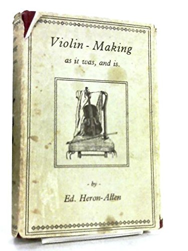 Violin-making, as it was and is: Being a historical, theoretical, and ...
