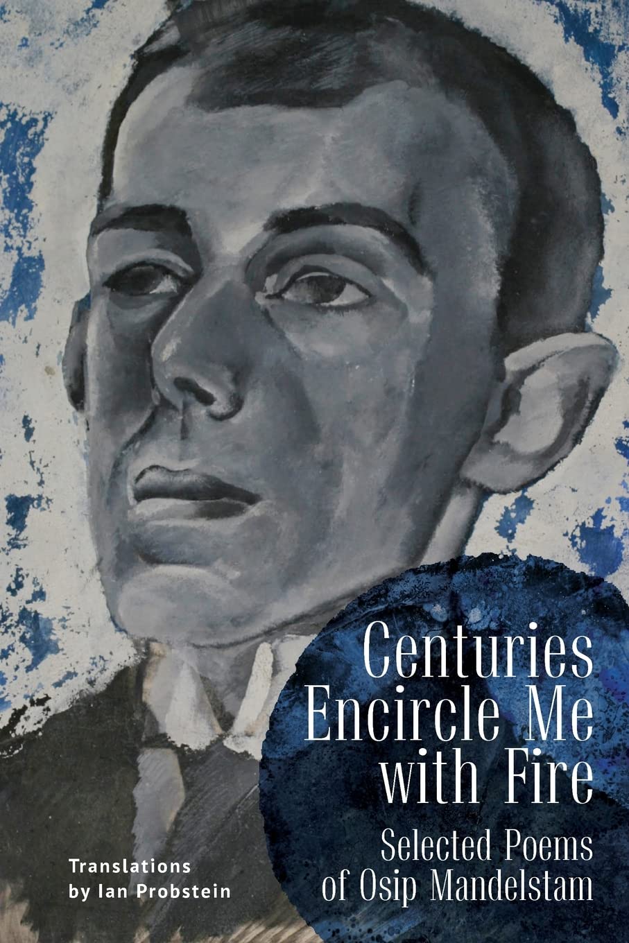 Centuries Encircle Me with Fire: Selected Poems of Osip Mandelstam. A ...