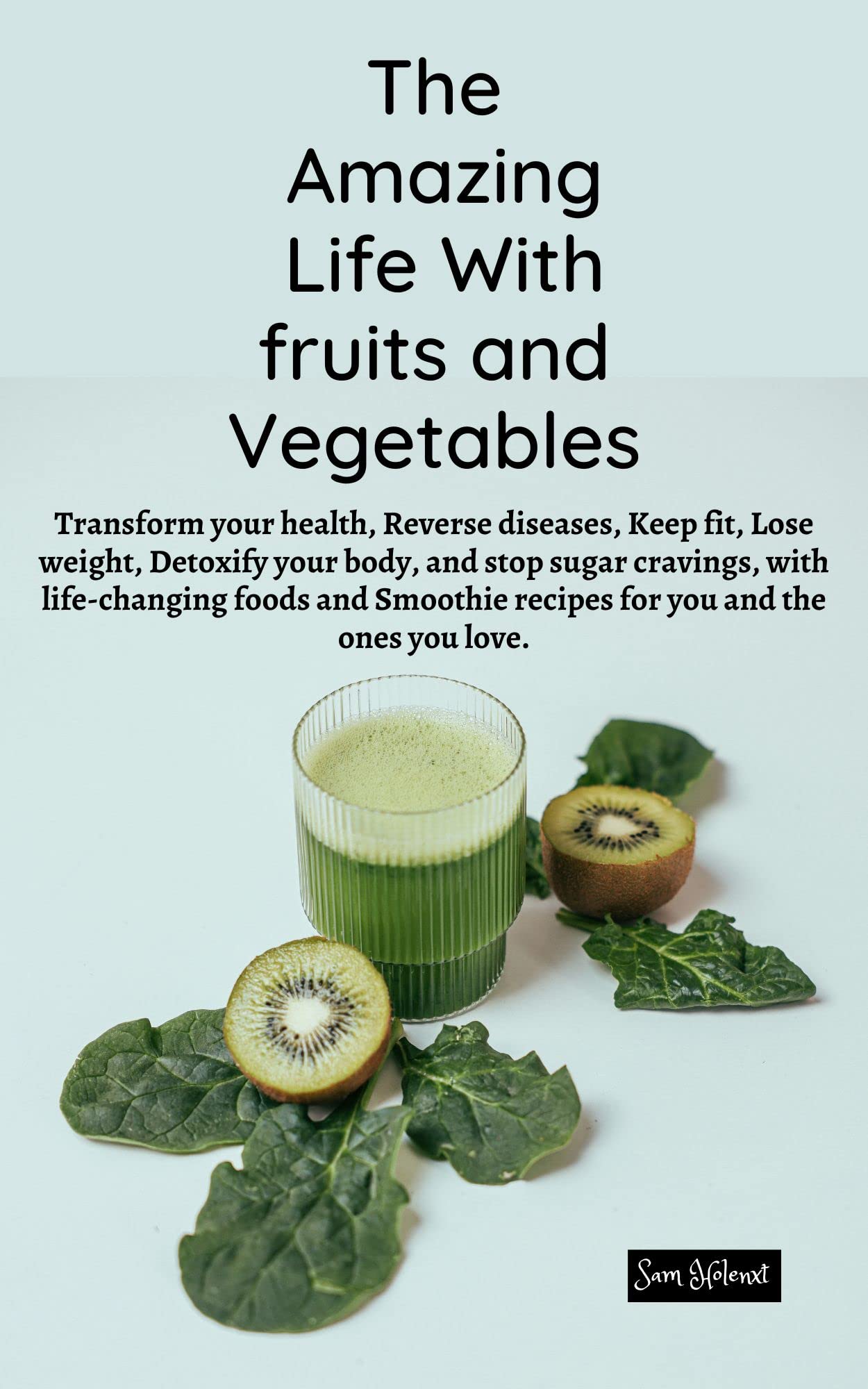 The Amazing Life with Fruits and Vegetables: Transform your health ...