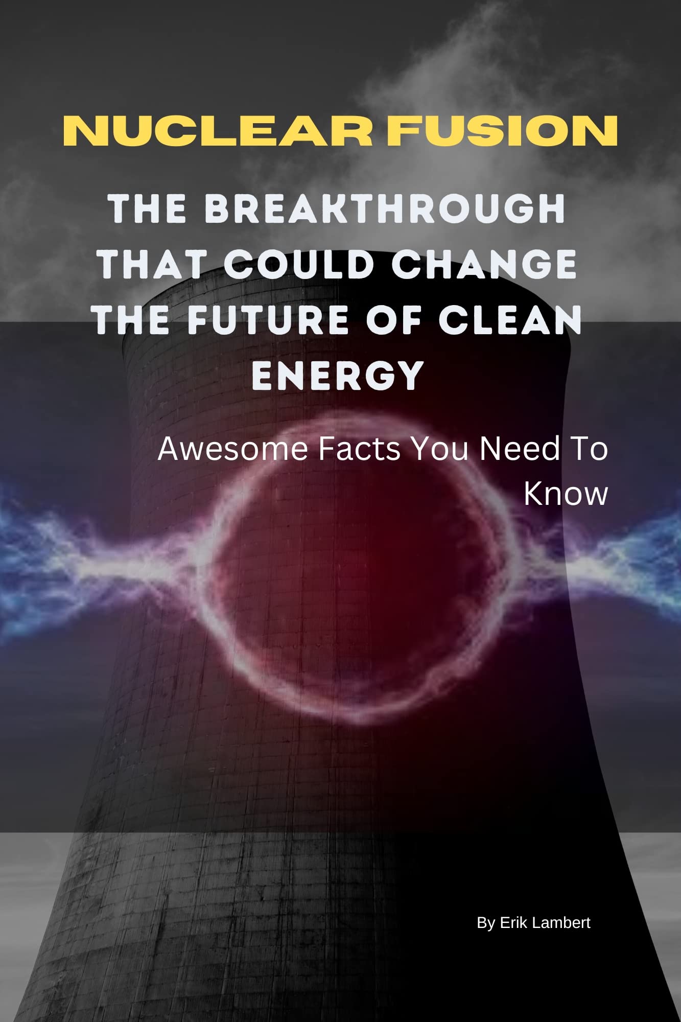 NUCLEAR FUSION: THE BREAKTHROUGH THAT COULD CHANGE THE FUTURE OF CLEAN ...