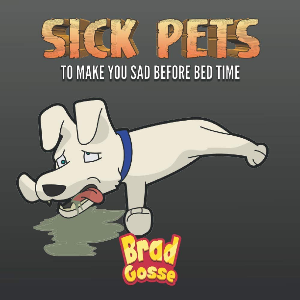Sick Pets: To Make You Sad Before Bed Time by Brad Gosse | Goodreads