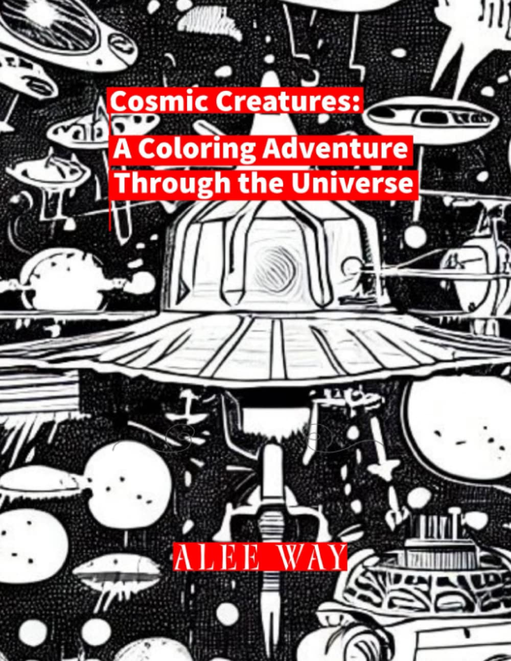 Cosmic Creatures: A Coloring Adventure Through the Universe by Alee Way ...
