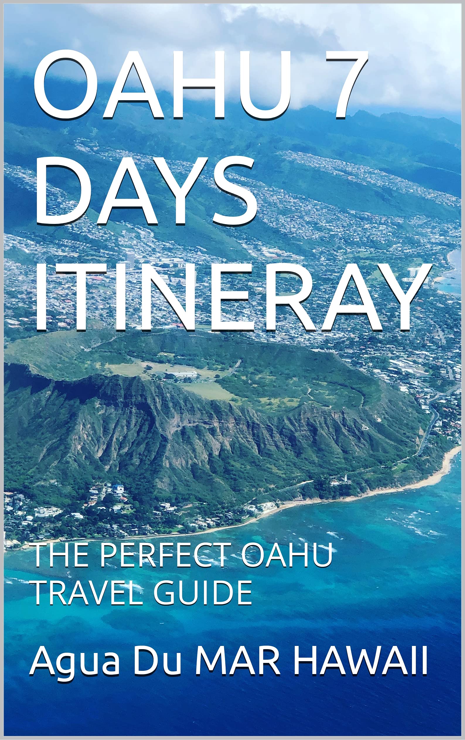 OAHU 7 DAYS ITINERAY: THE PERFECT OAHU TRAVEL GUIDE by Água Du MAR ...