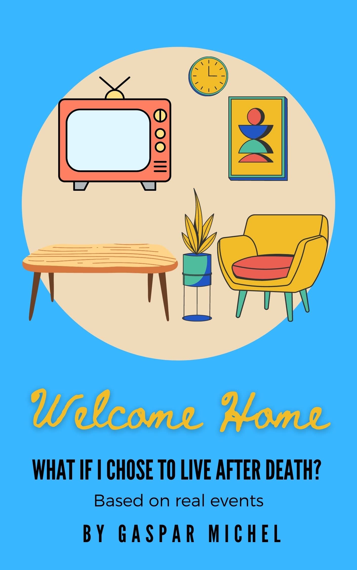 Welcome Home: What if I chose to live after death? by Gaspar Michel ...